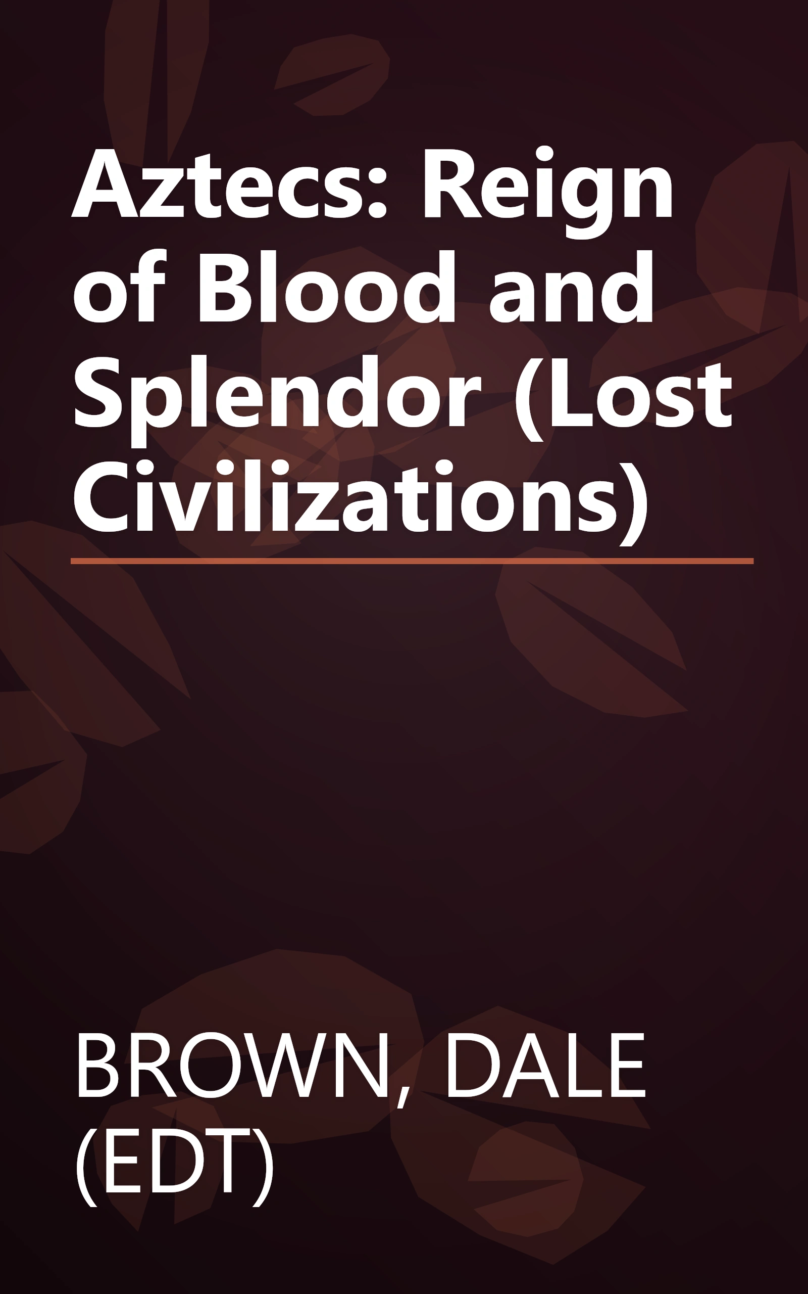 Aztecs: Reign of Blood and Splendor (Lost Civilizations) book cover