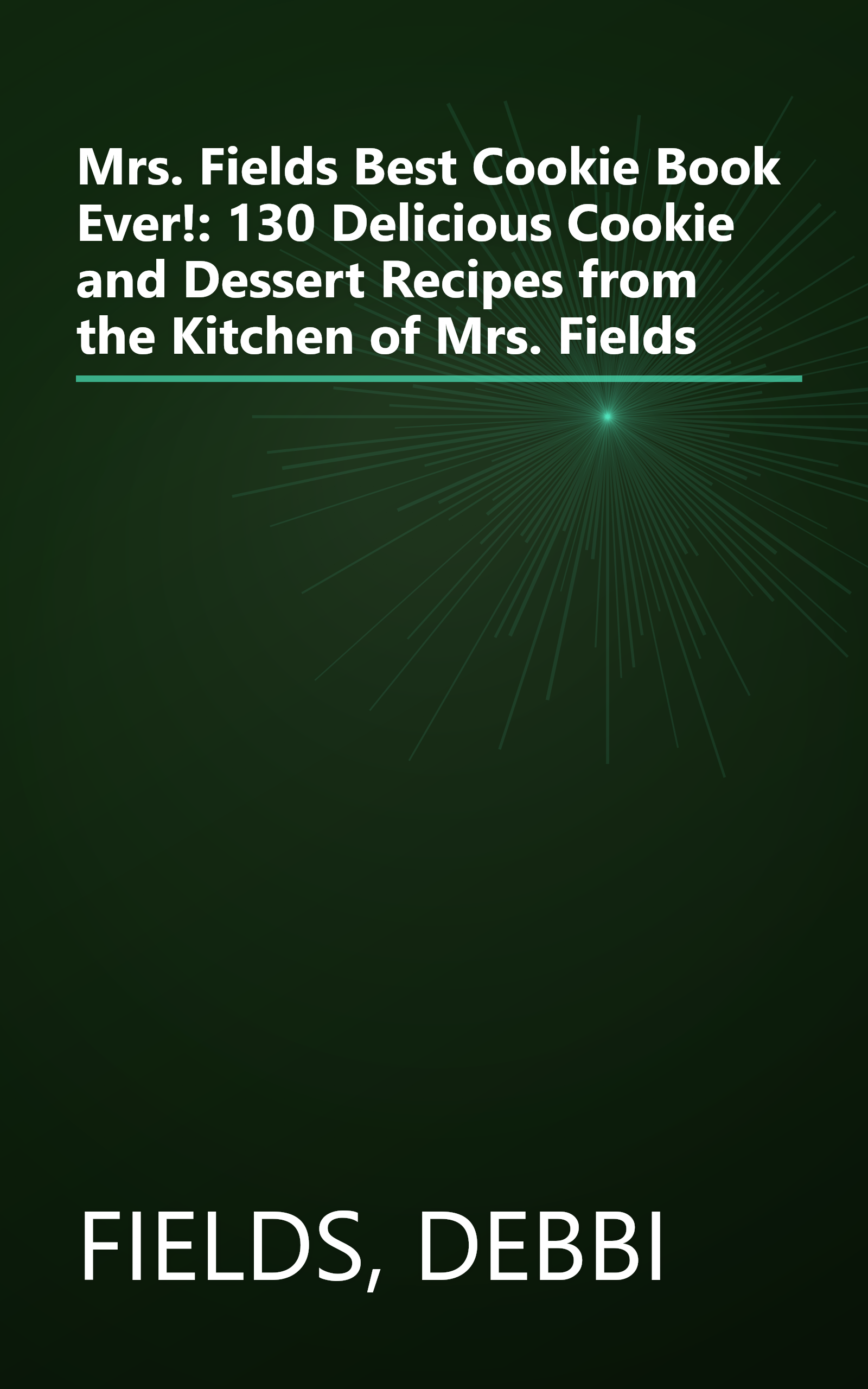 Mrs. Fields Best Cookie Book Ever!: 130 Delicious Cookie and Dessert Recipes from the Kitchen of Mrs. Fields book cover