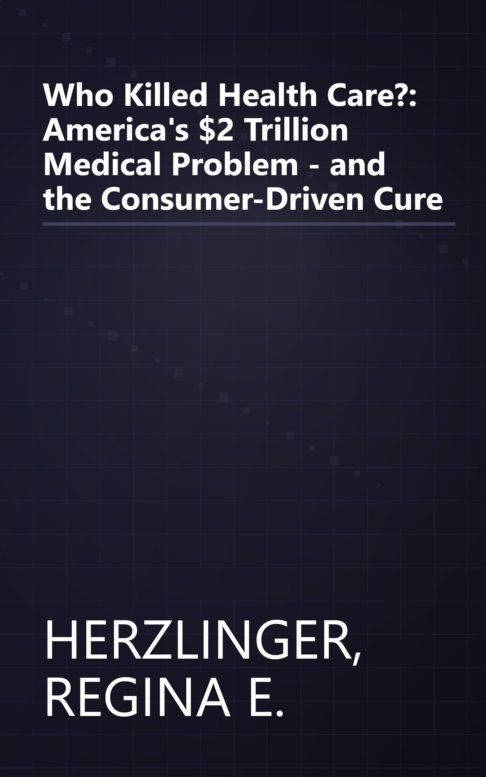 Who Killed Health Care?: America's $2 Trillion Medical Problem - and the Consumer-Driven Cure book cover