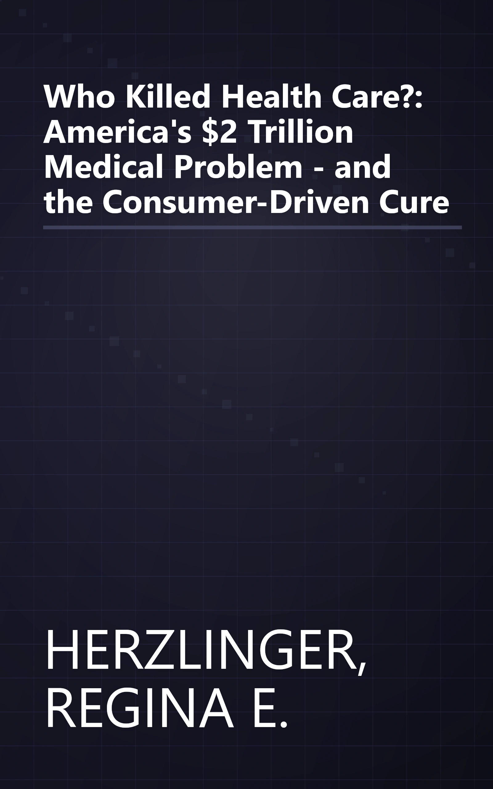 Who Killed Health Care?: America's $2 Trillion Medical Problem - and the Consumer-Driven Cure book cover