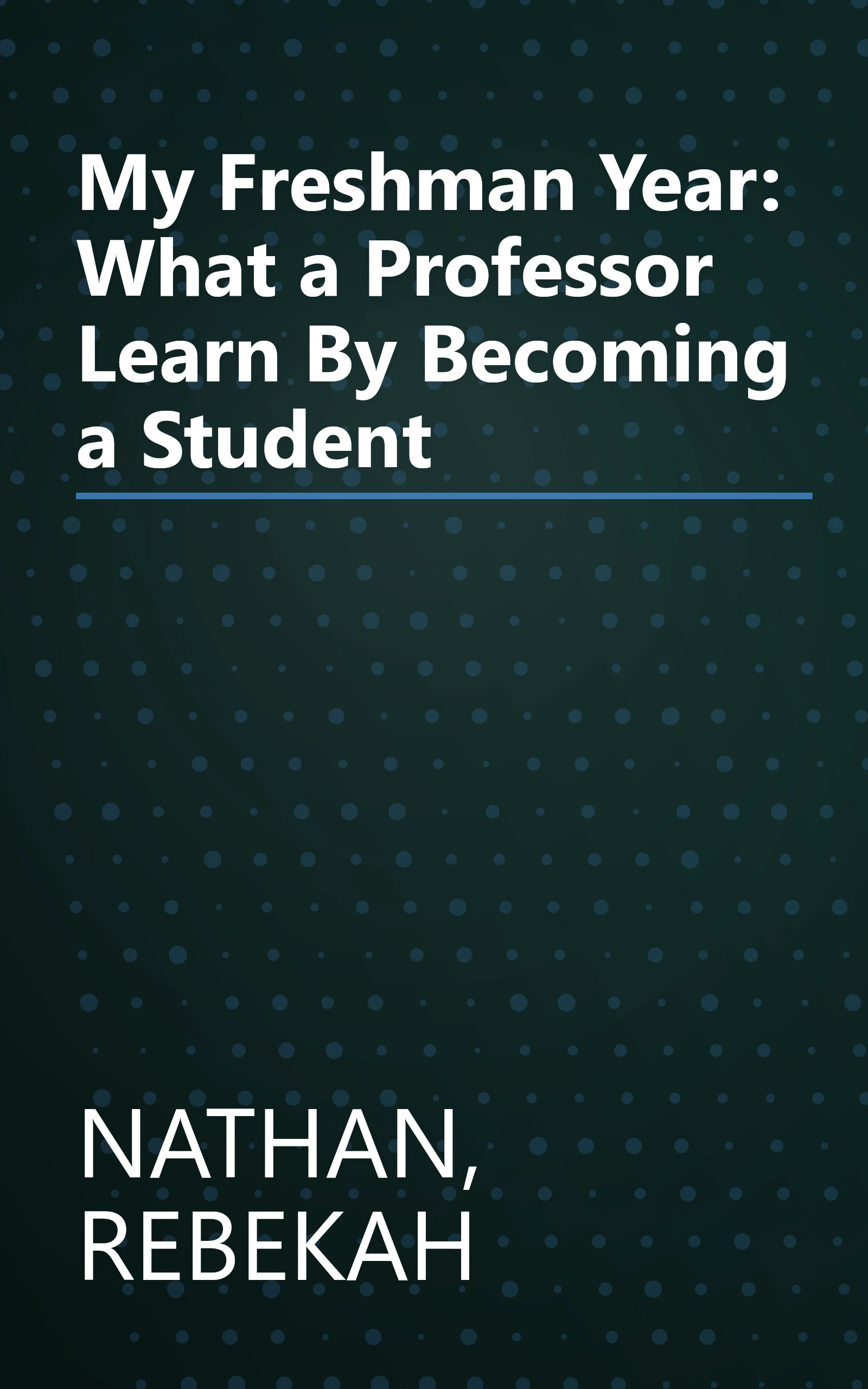 My Freshman Year: What a Professor Learn By Becoming a Student book cover