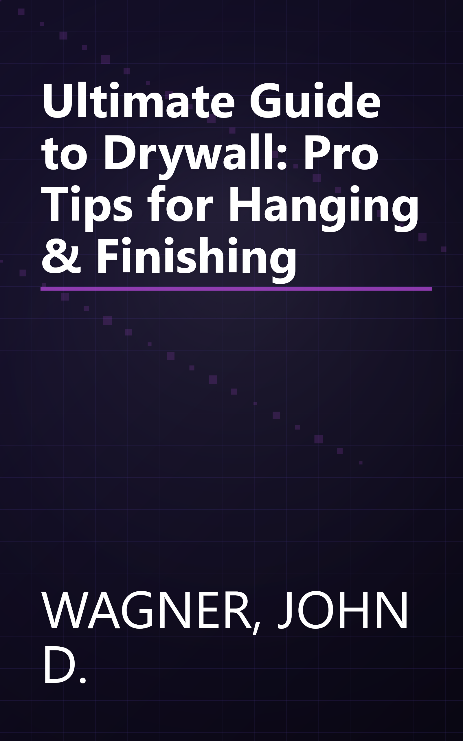 Ultimate Guide to Drywall: Pro Tips for Hanging & Finishing book cover