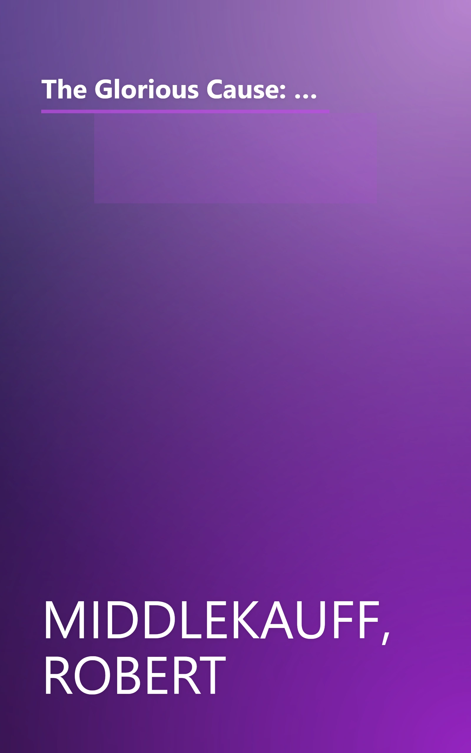 The Glorious Cause: The American Revolution, 1763-1789 (Oxford History of the United States) (Oxford History of the United States, Vol. 3) book cover
