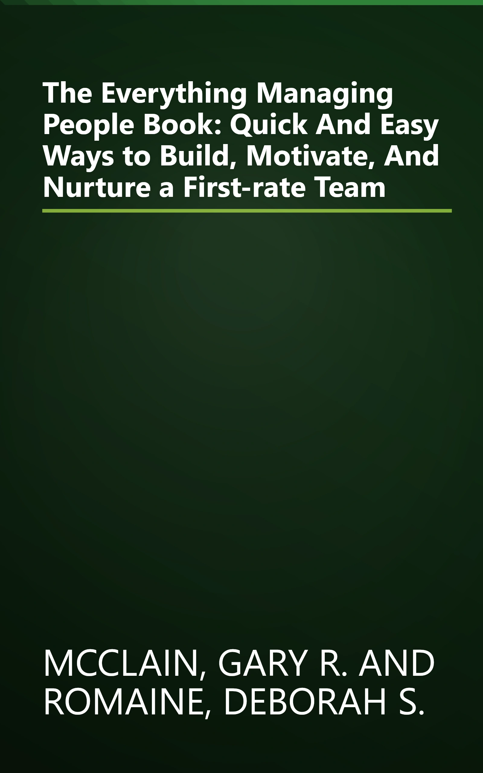 The Everything Managing People Book: Quick And Easy Ways to Build, Motivate, And Nurture a First-rate Team book cover