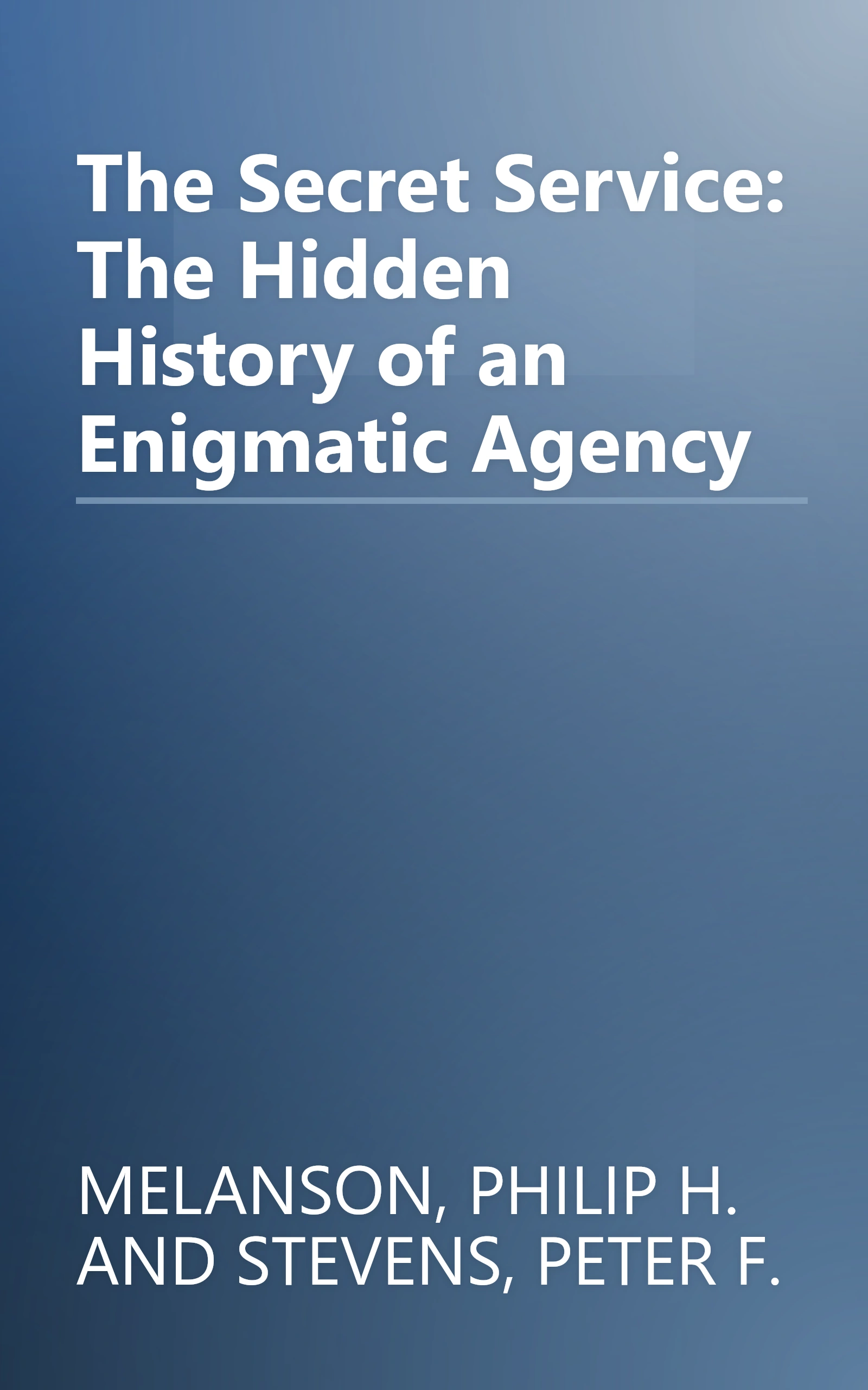 The Secret Service: The Hidden History of an Enigmatic Agency book cover