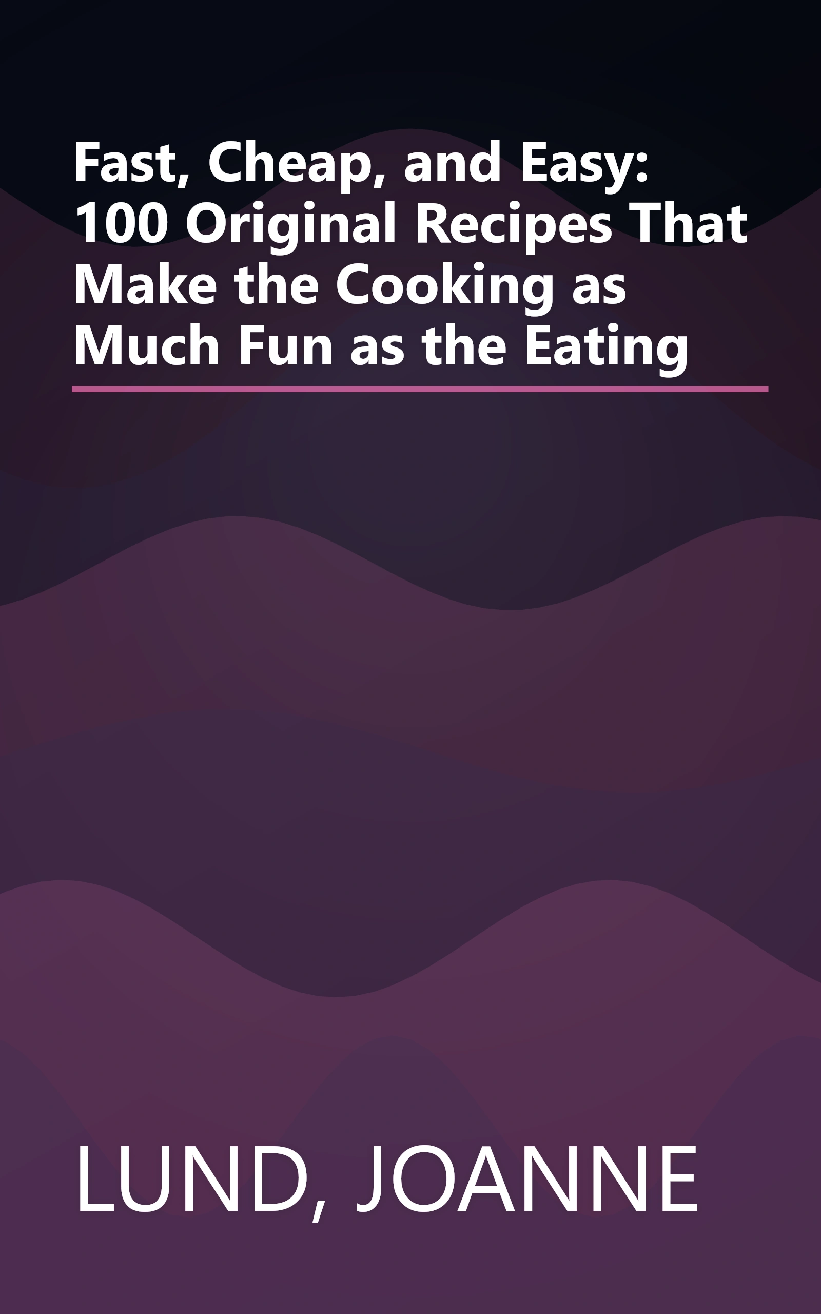 Fast, Cheap, and Easy: 100 Original Recipes That Make the Cooking as Much Fun as the Eating book cover