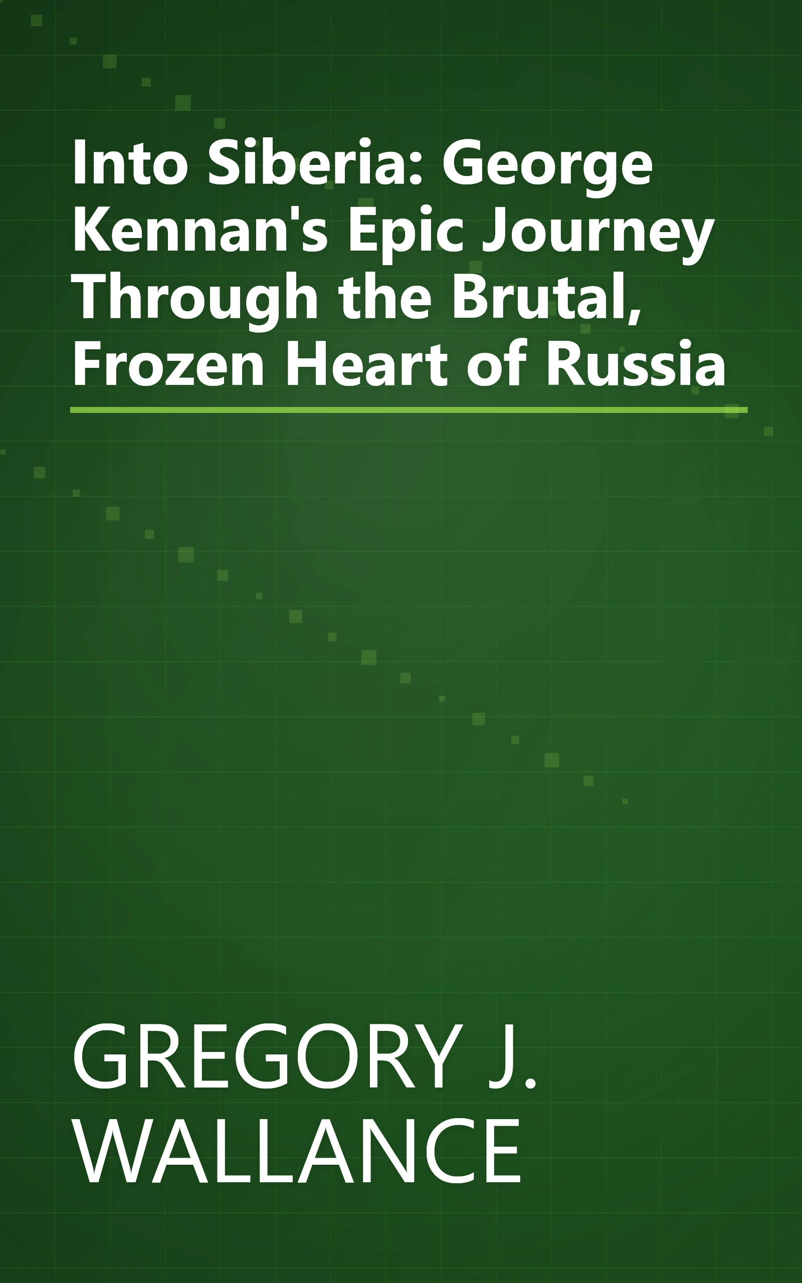 Into Siberia: George Kennan's Epic Journey Through the Brutal, Frozen Heart of Russia book cover