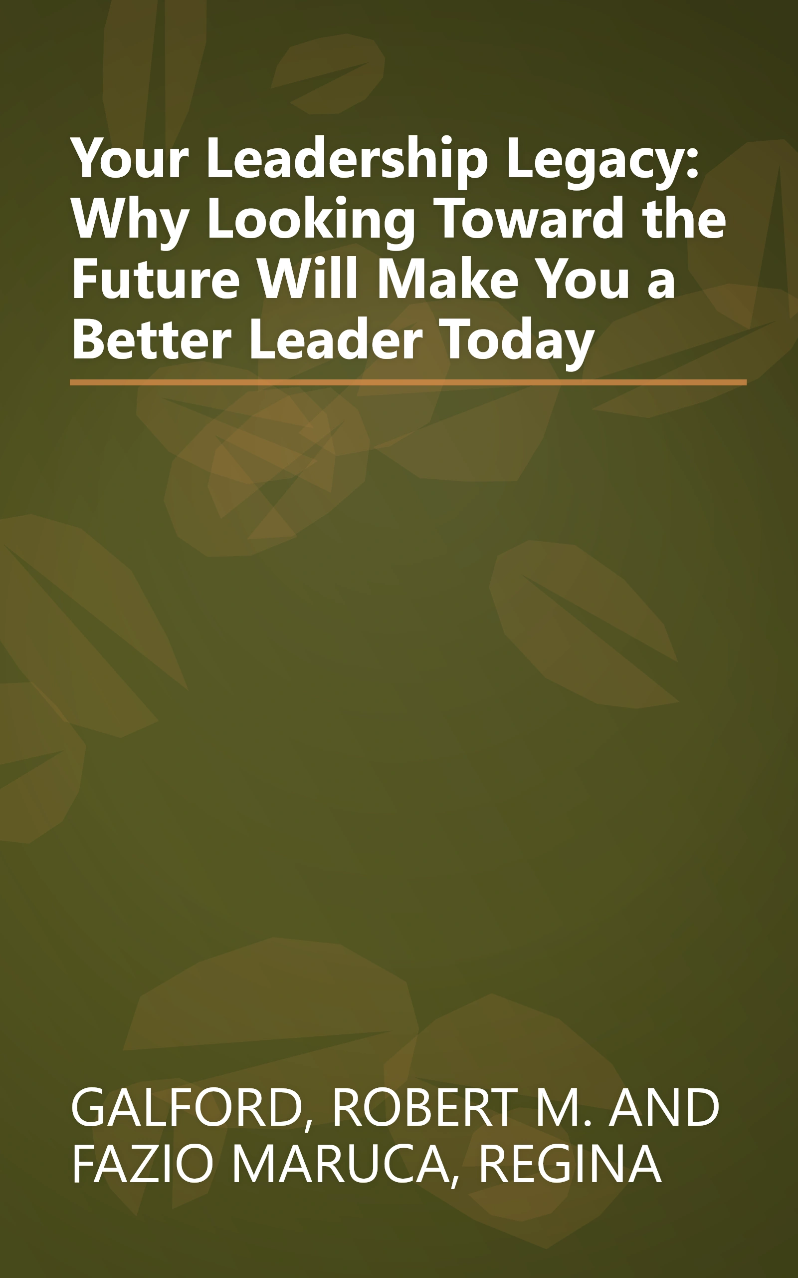 Your Leadership Legacy: Why Looking Toward the Future Will Make You a Better Leader Today book cover