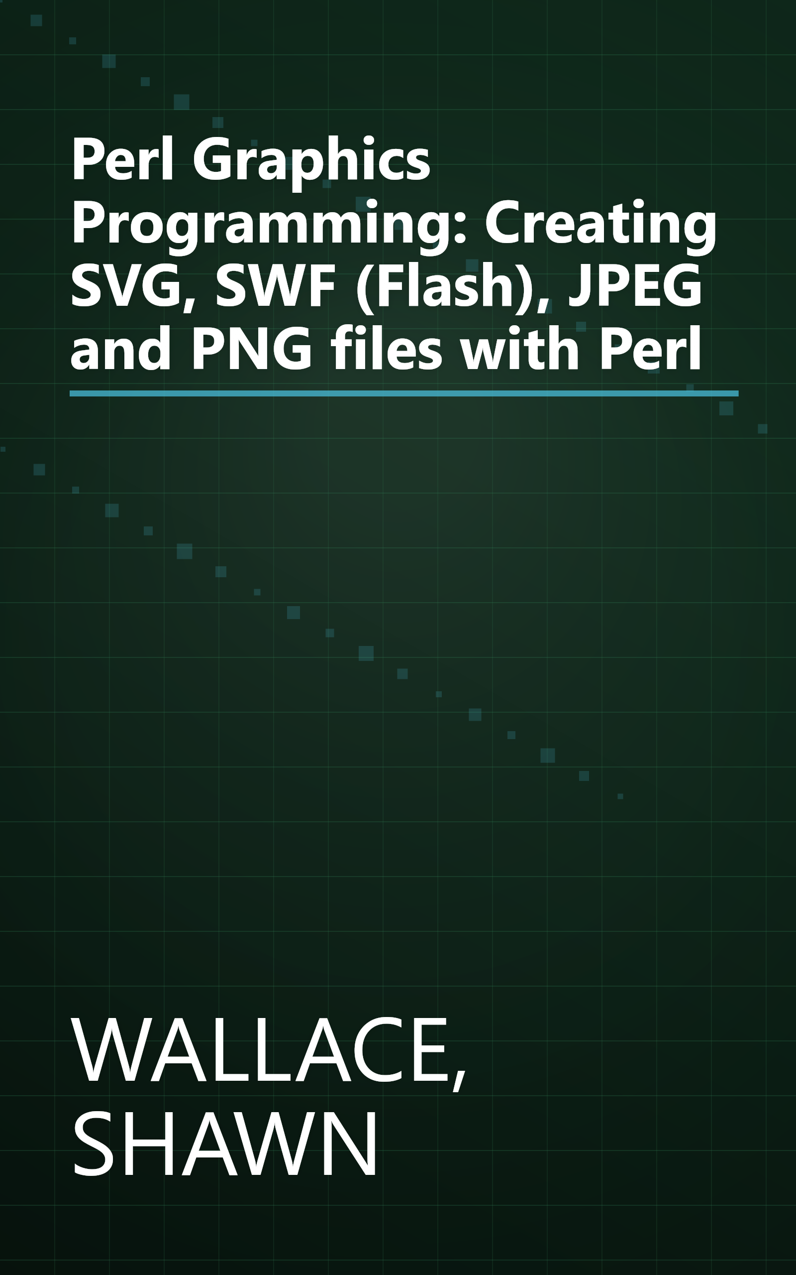 Perl Graphics Programming: Creating SVG, SWF (Flash), JPEG and PNG files with Perl book cover