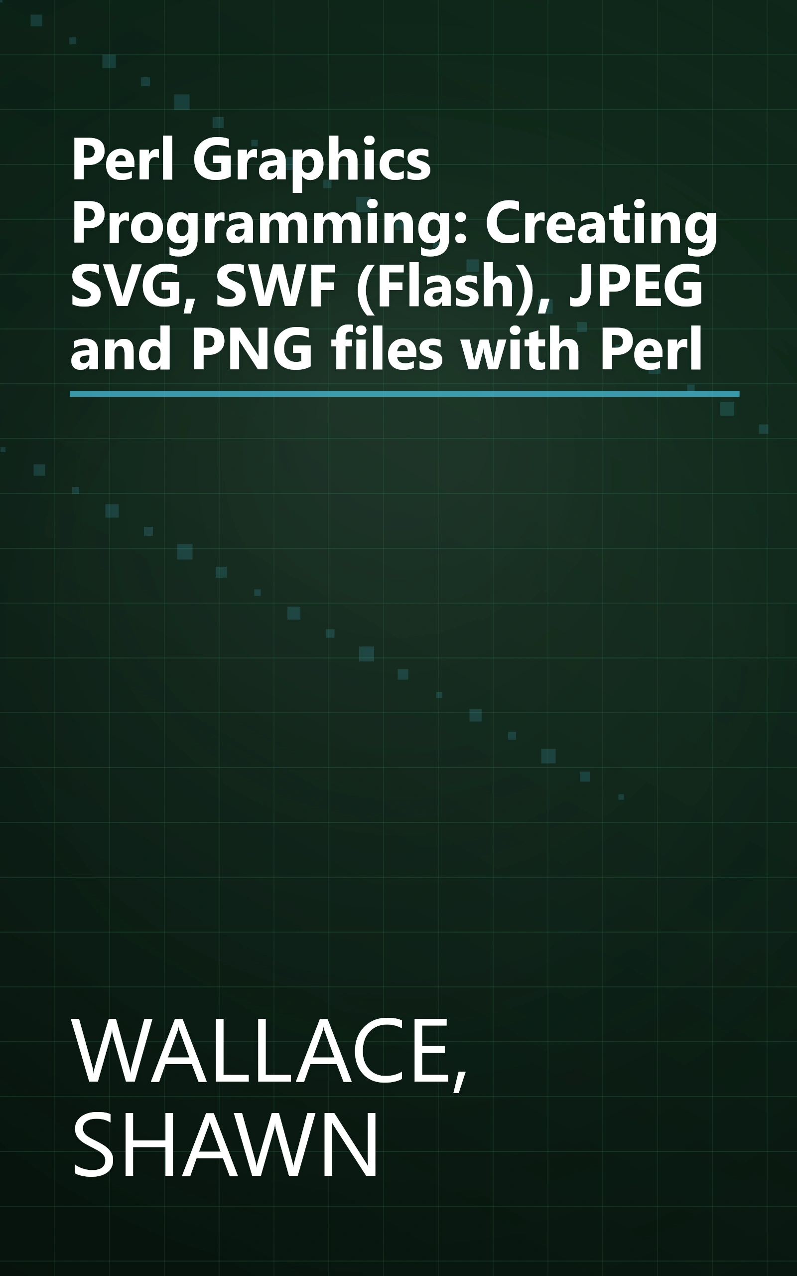 Perl Graphics Programming: Creating SVG, SWF (Flash), JPEG and PNG files with Perl book cover