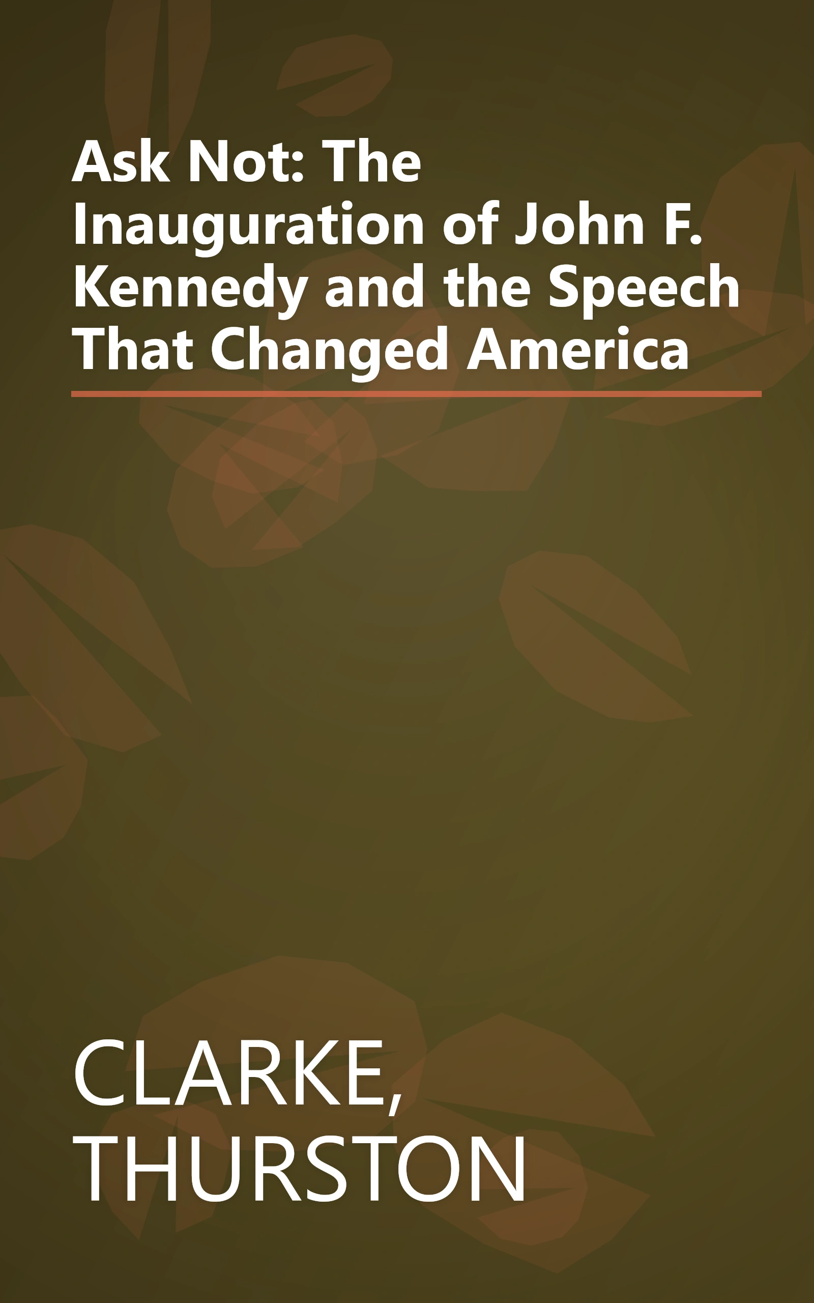 Ask Not: The Inauguration of John F. Kennedy and the Speech That Changed America book cover