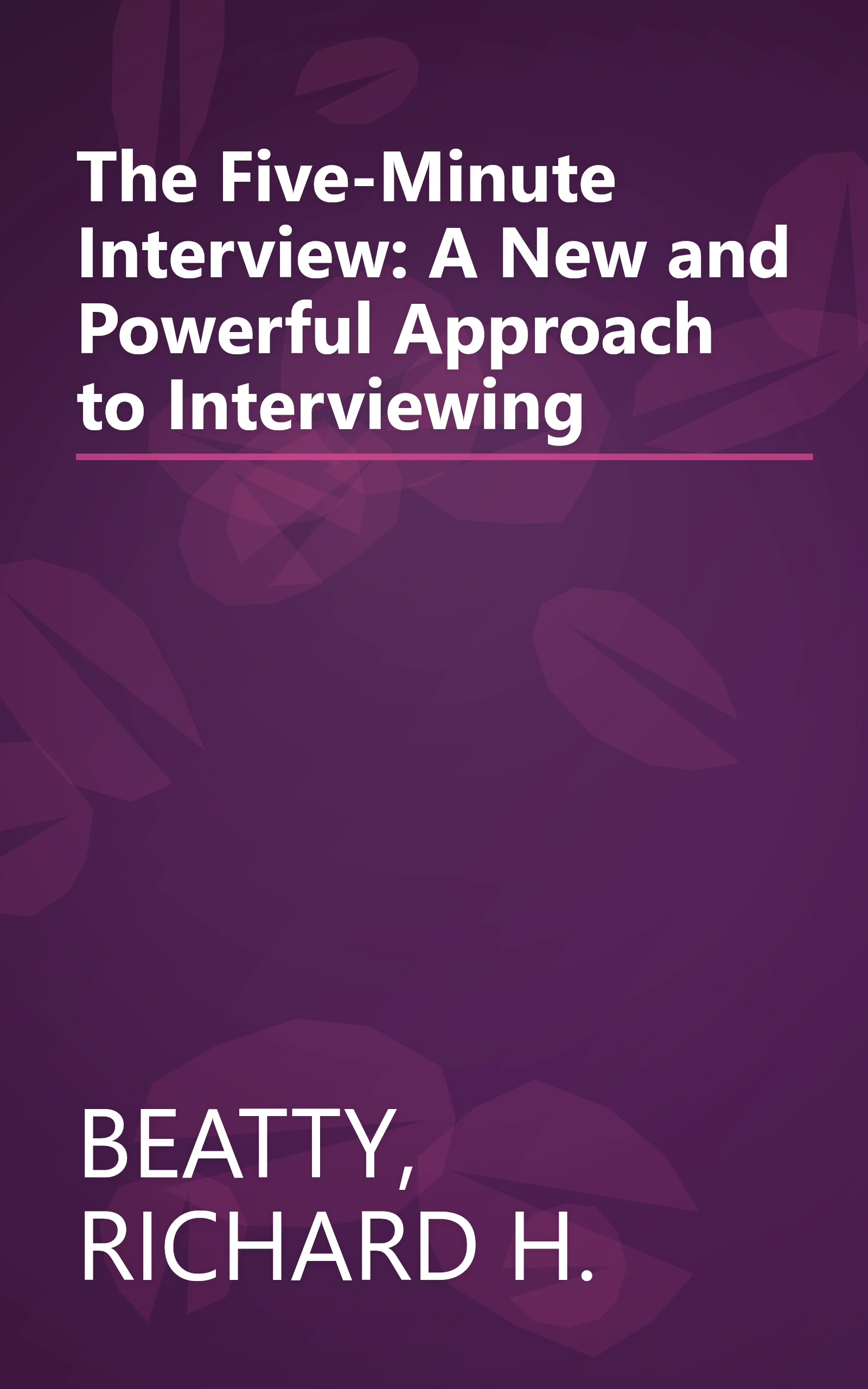 The Five-Minute Interview: A New and Powerful Approach to Interviewing book cover