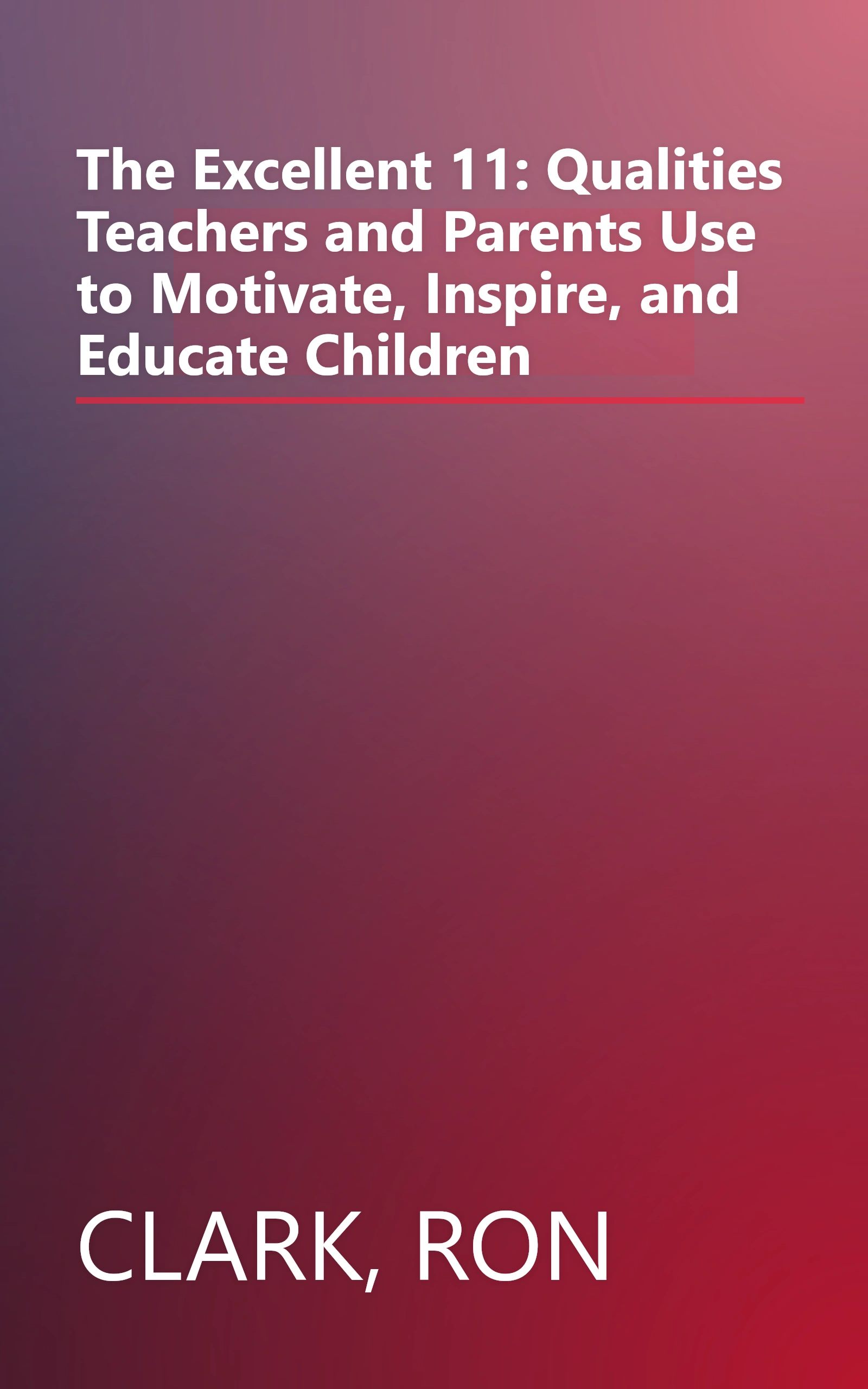 The Excellent 11: Qualities Teachers and Parents Use to Motivate, Inspire, and Educate Children book cover