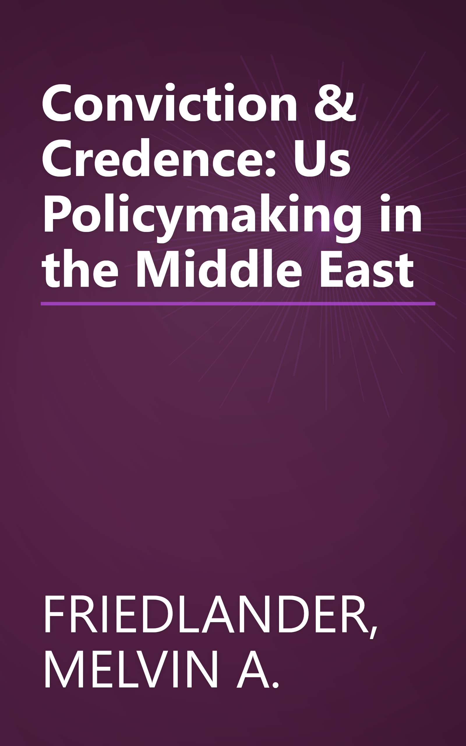 Conviction & Credence: Us Policymaking in the Middle East book cover