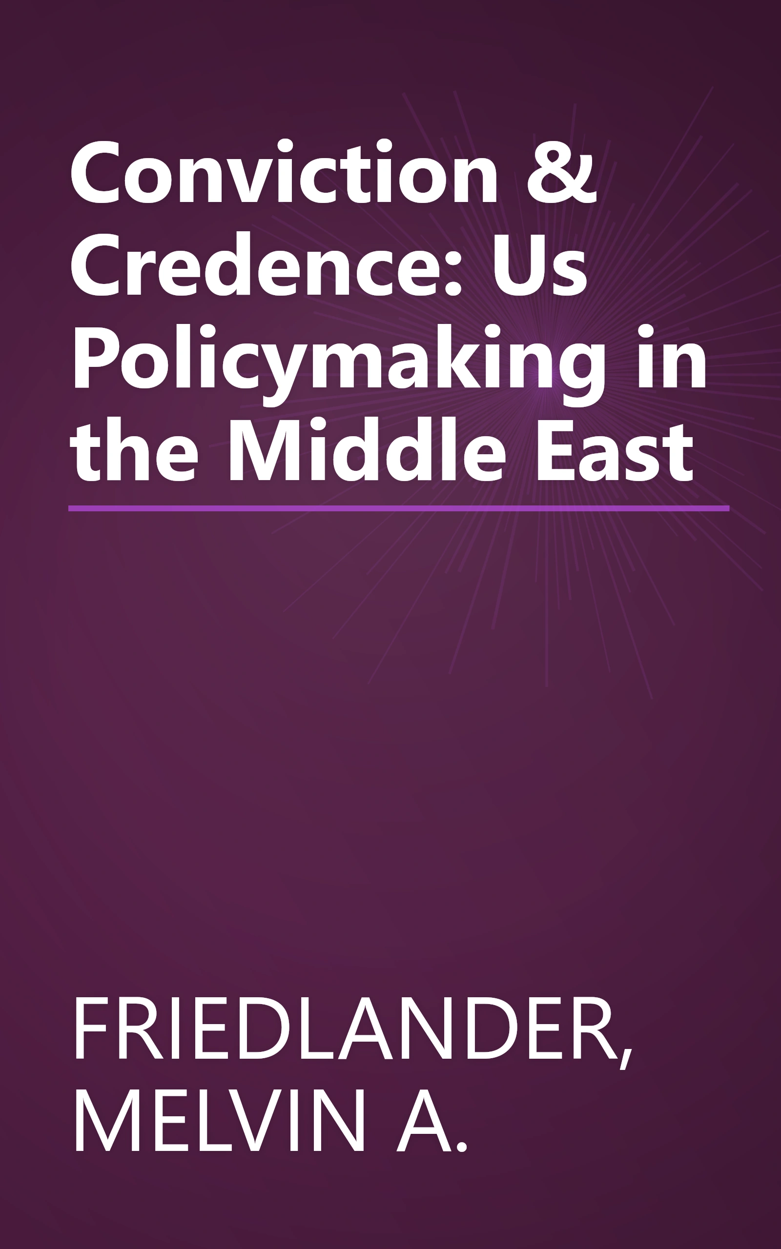 Conviction & Credence: Us Policymaking in the Middle East book cover