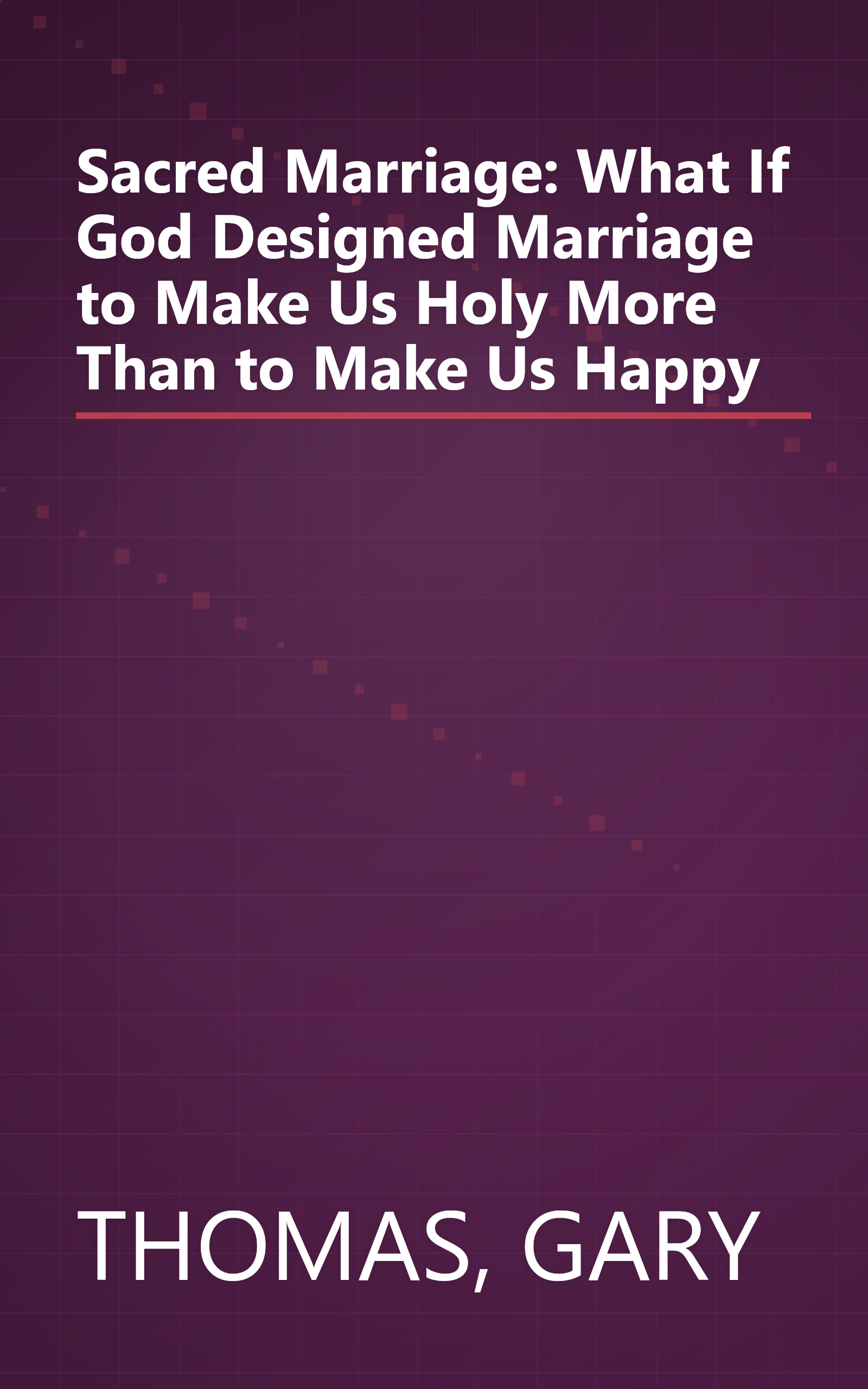 Sacred Marriage: What If God Designed Marriage to Make Us Holy More Than to Make Us Happy book cover