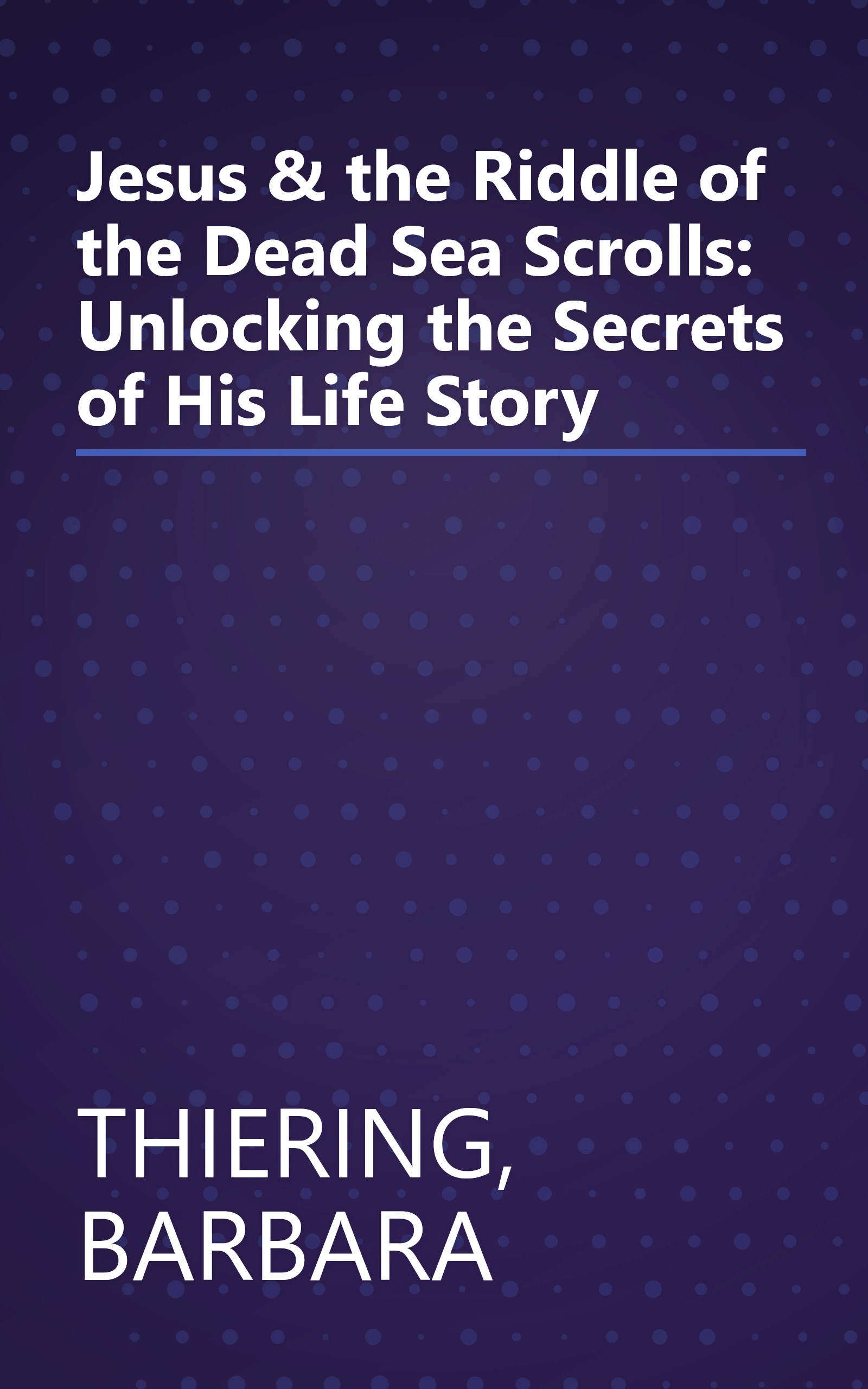 Jesus & the Riddle of the Dead Sea Scrolls: Unlocking the Secrets of His Life Story book cover