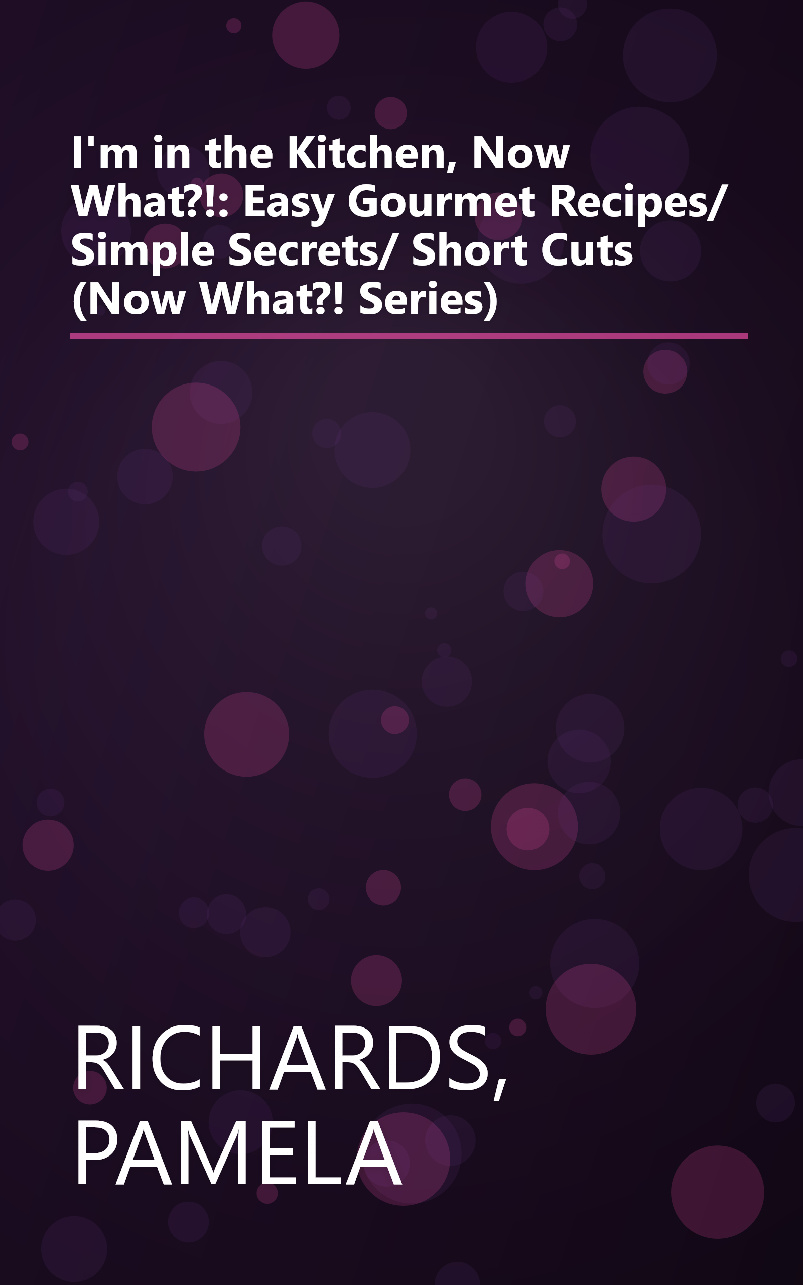 I'm in the Kitchen, Now What?!: Easy Gourmet Recipes/ Simple Secrets/ Short Cuts (Now What?! Series) book cover