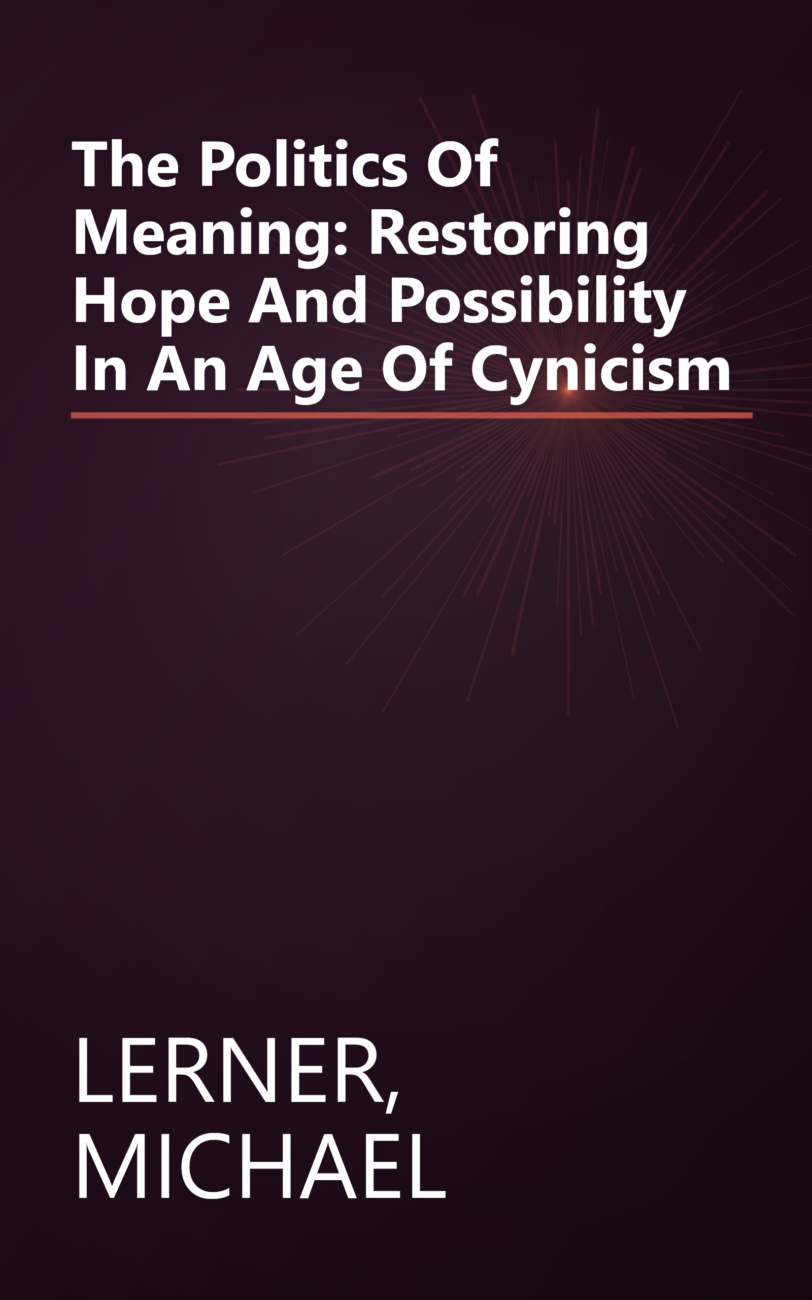 The Politics Of Meaning: Restoring Hope And Possibility In An Age Of Cynicism book cover
