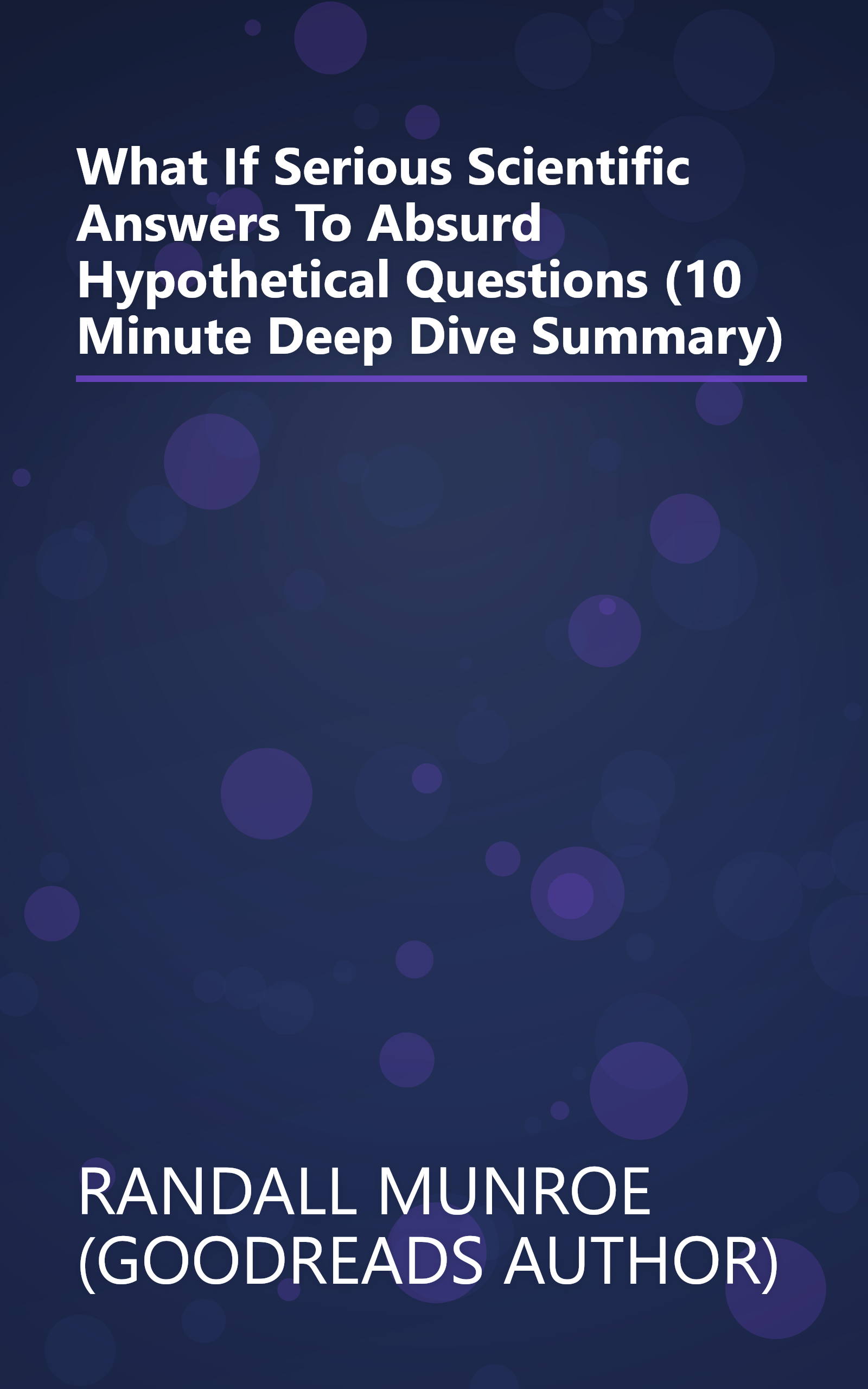What If  Serious Scientific Answers To Absurd Hypothetical Questions (10 Minute   Deep Dive Summary) book cover