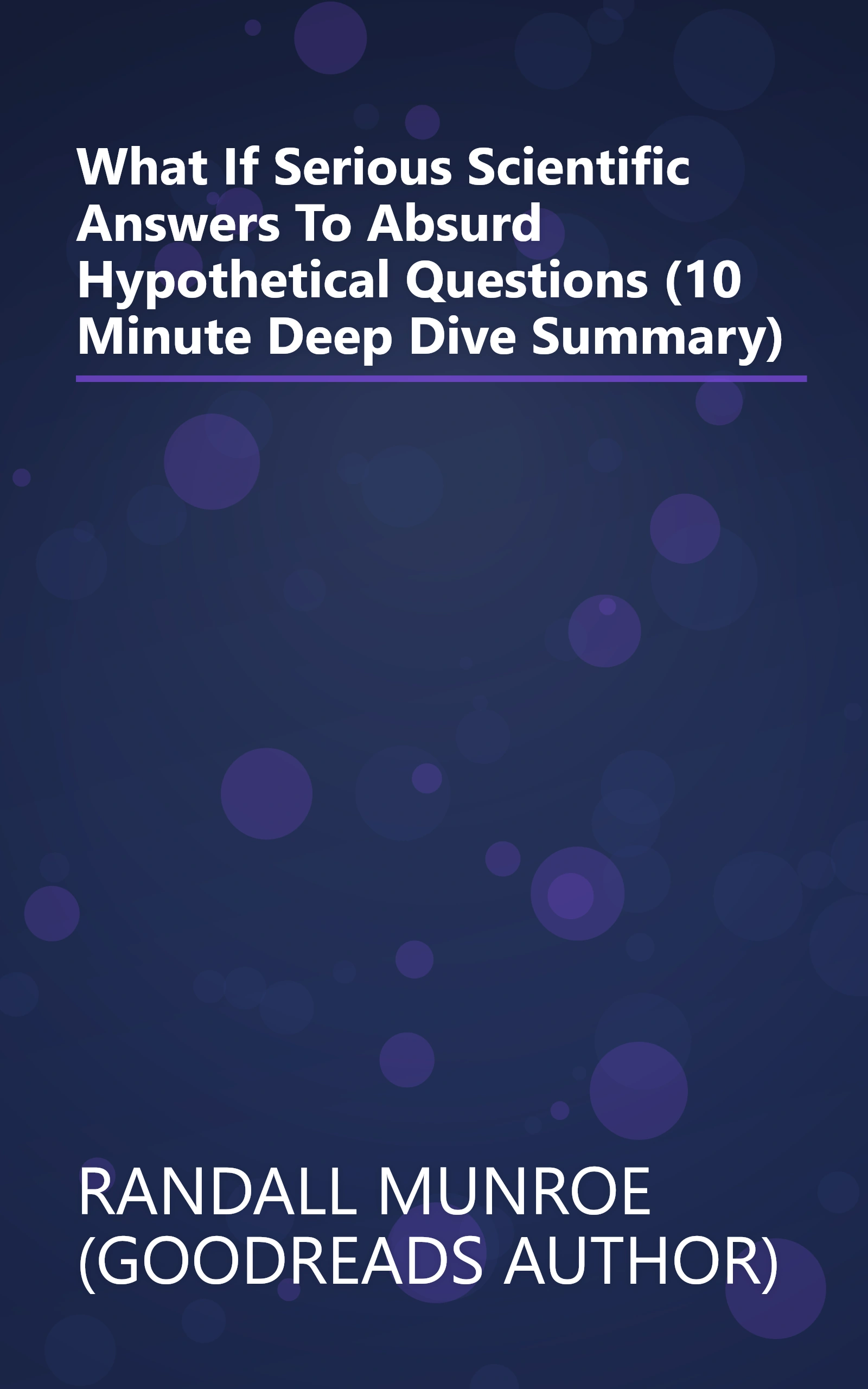 What If  Serious Scientific Answers To Absurd Hypothetical Questions (10 Minute   Deep Dive Summary) book cover