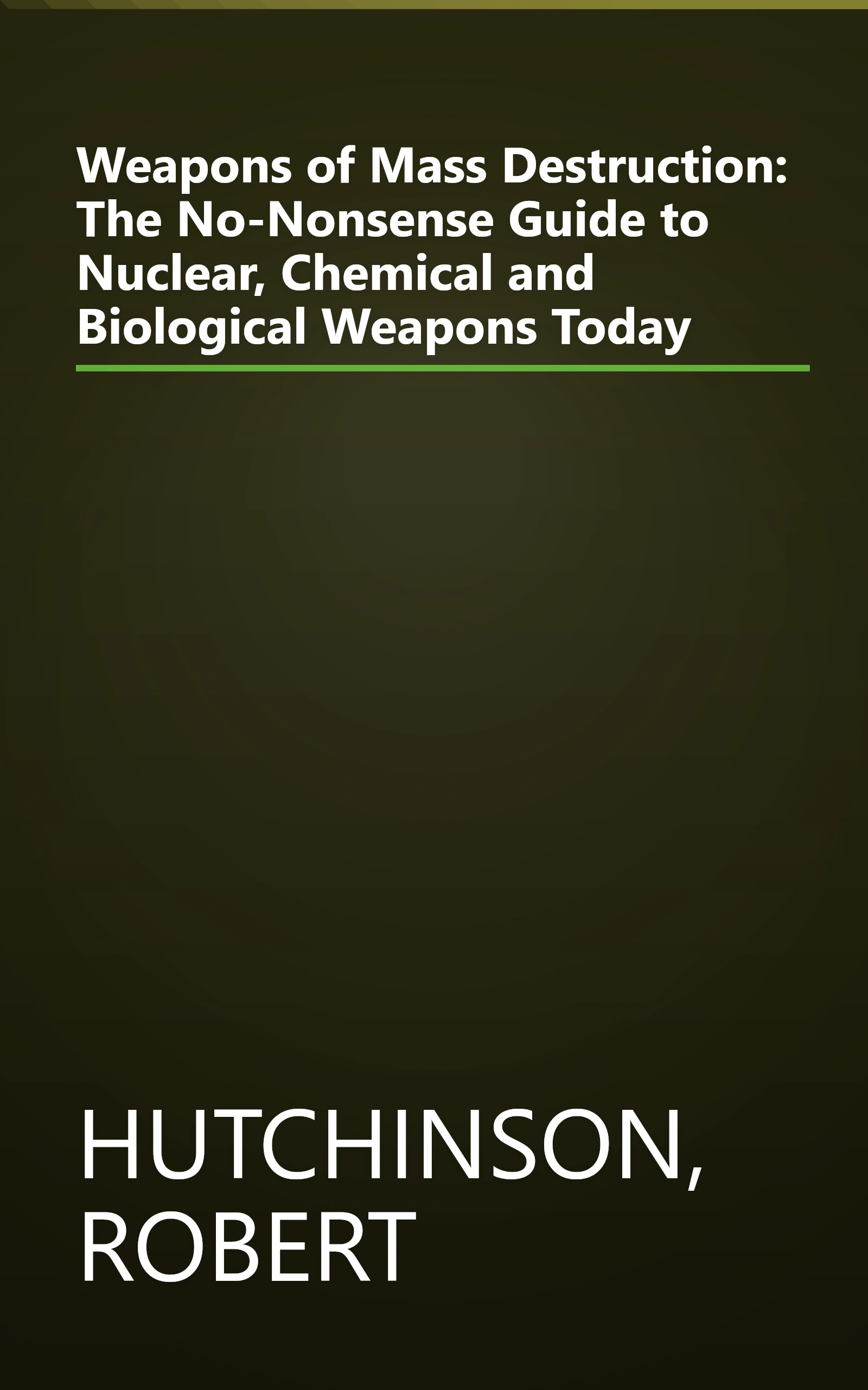 Weapons of Mass Destruction: The No-Nonsense Guide to Nuclear, Chemical and Biological Weapons Today book cover