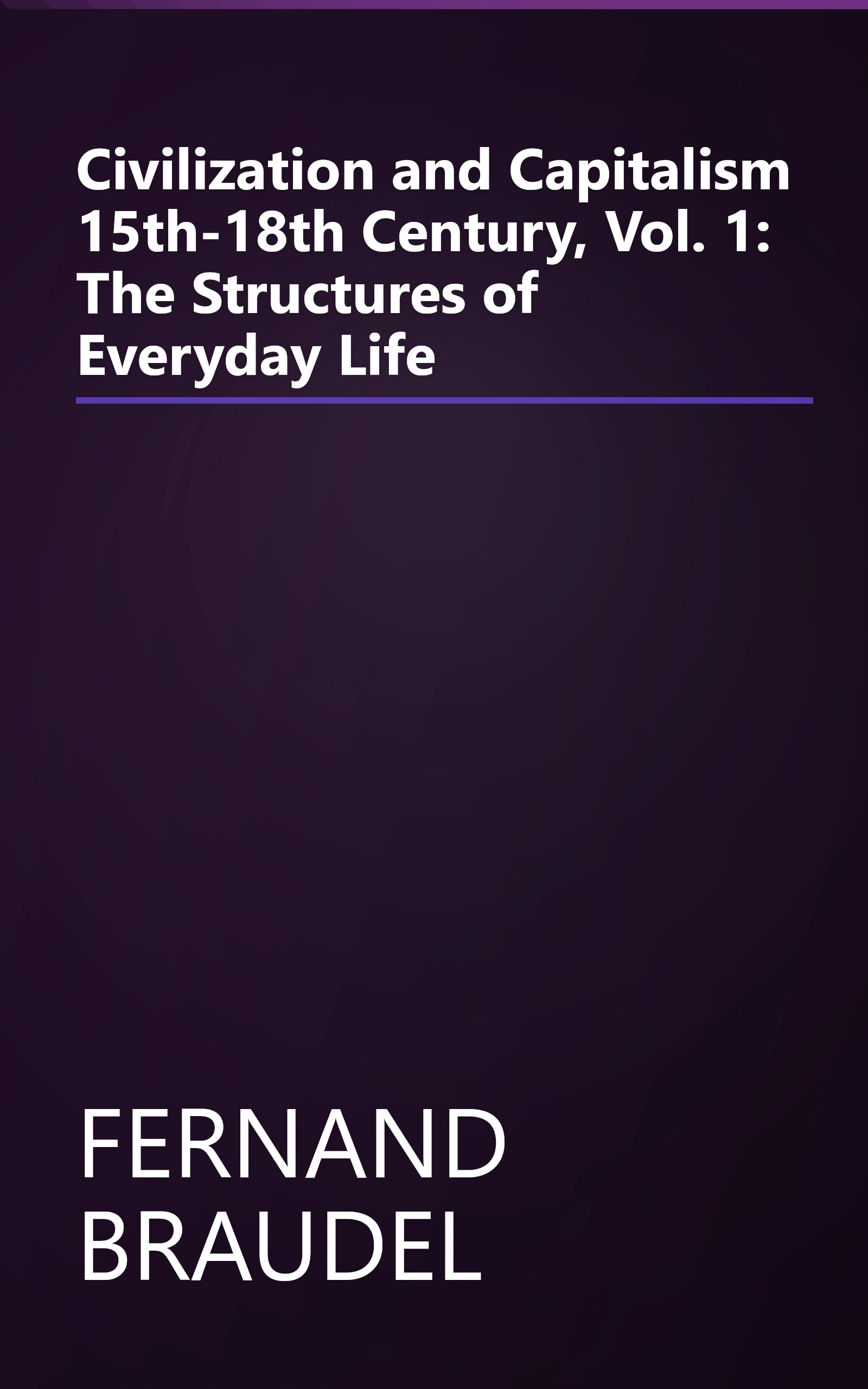 Civilization and Capitalism 15th-18th Century, Vol. 1: The Structures of Everyday Life book cover