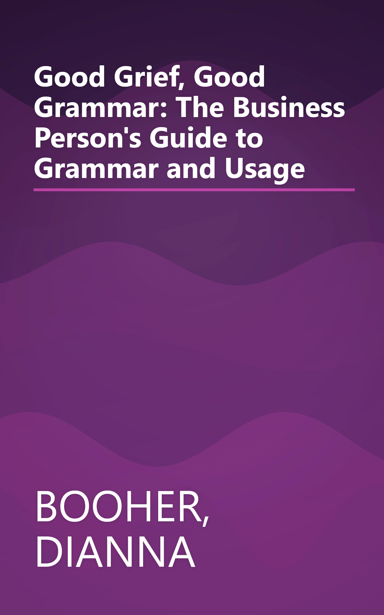 Good Grief, Good Grammar: The Business Person's Guide to Grammar and Usage book cover