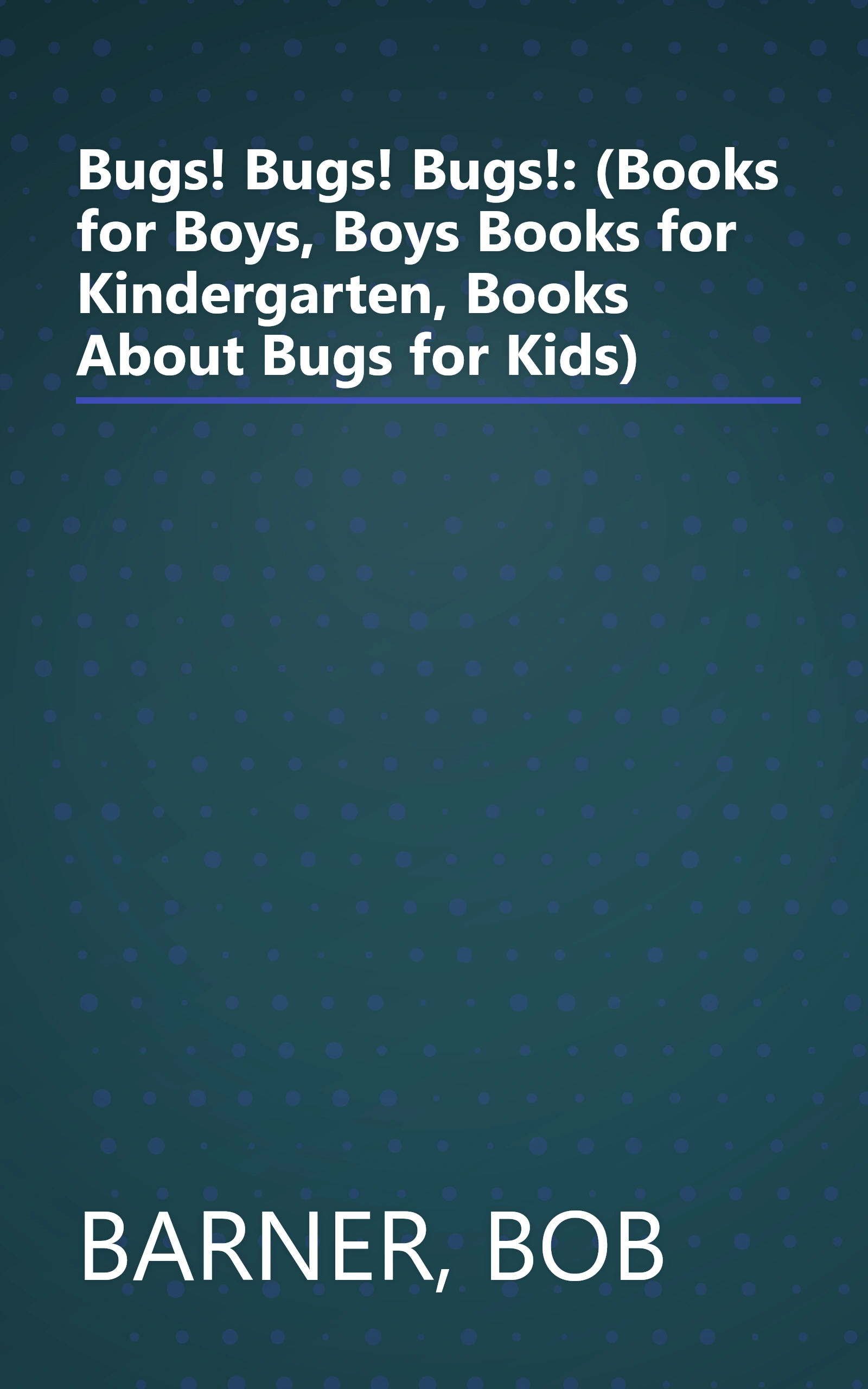Bugs! Bugs! Bugs!: (Books for Boys, Boys Books for Kindergarten, Books About Bugs for Kids) book cover