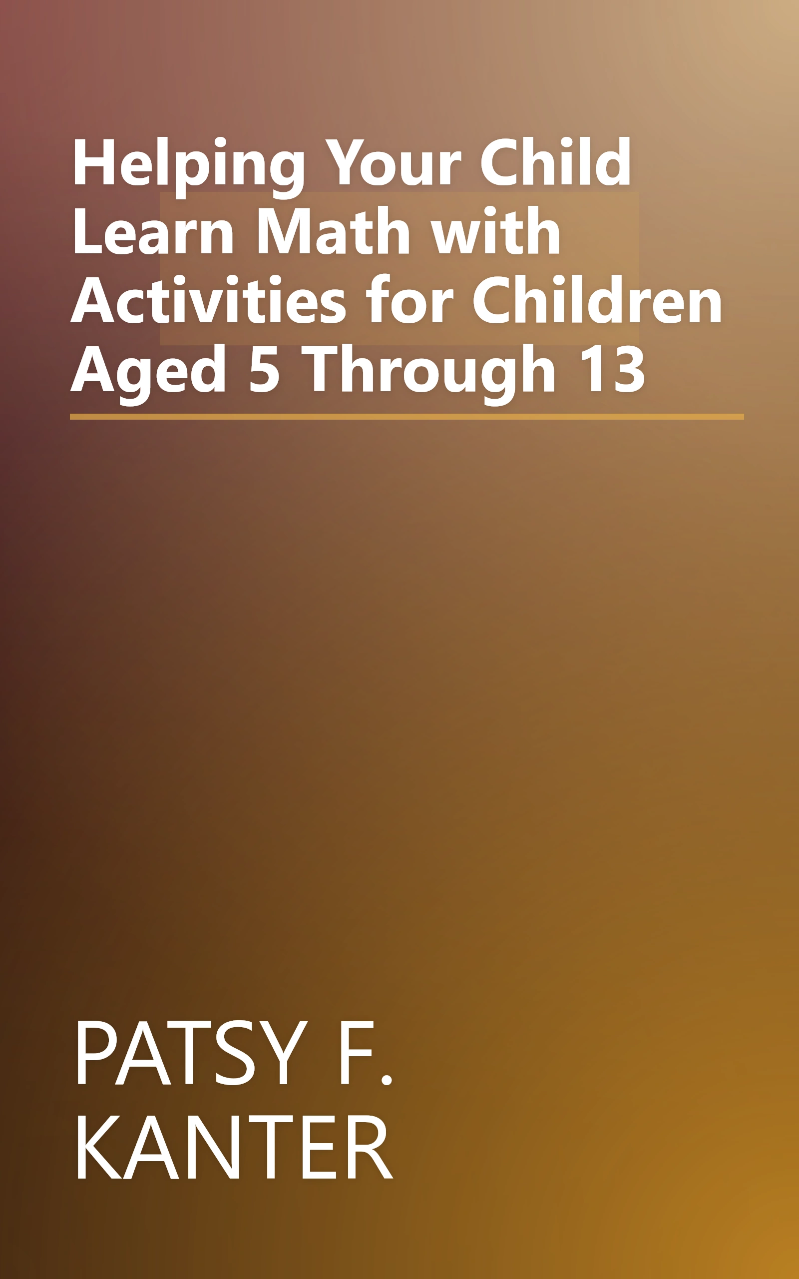 Helping Your Child Learn Math with Activities for Children Aged 5 Through 13 book cover