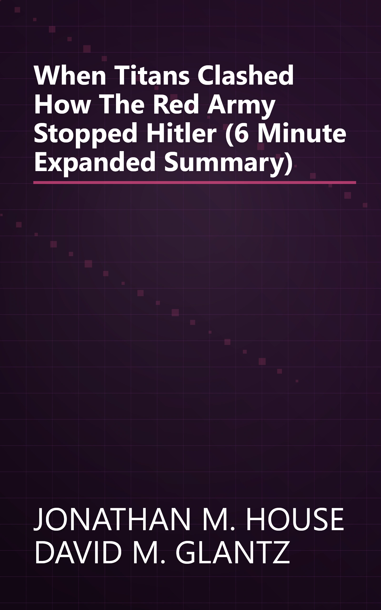 When Titans Clashed  How The Red Army Stopped Hitler (6 Minute   Expanded Summary) book cover