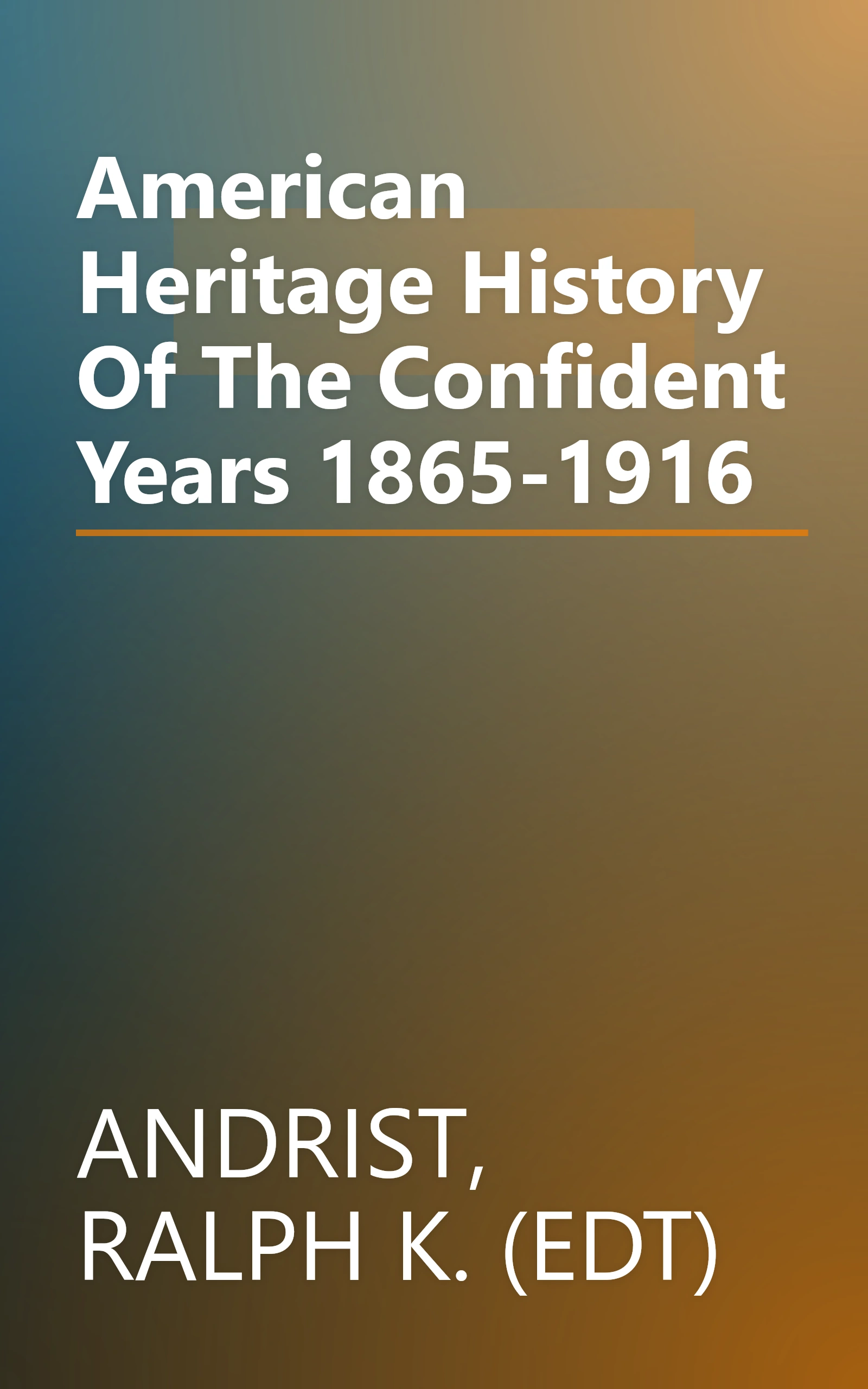 American Heritage History Of The Confident Years 1865-1916 book cover