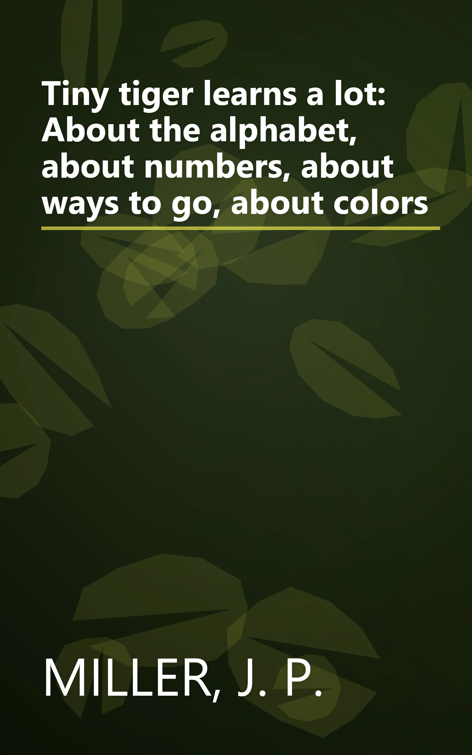 Tiny tiger learns a lot: About the alphabet, about numbers, about ways to go, about colors book cover