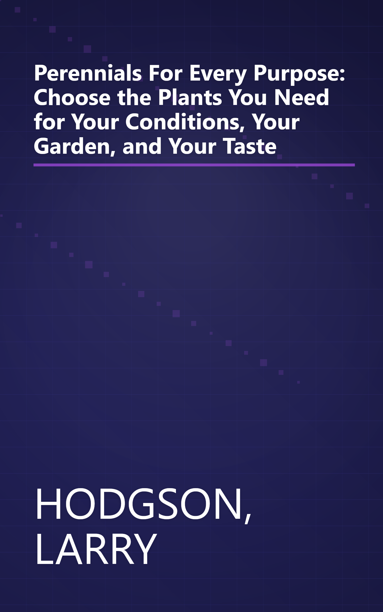 Perennials For Every Purpose: Choose the Plants You Need for Your Conditions, Your Garden, and Your Taste book cover