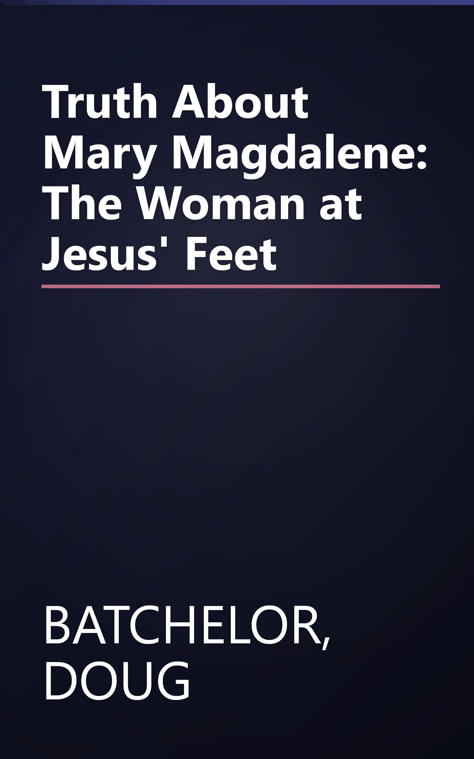 Truth About Mary Magdalene: The Woman at Jesus' Feet book cover