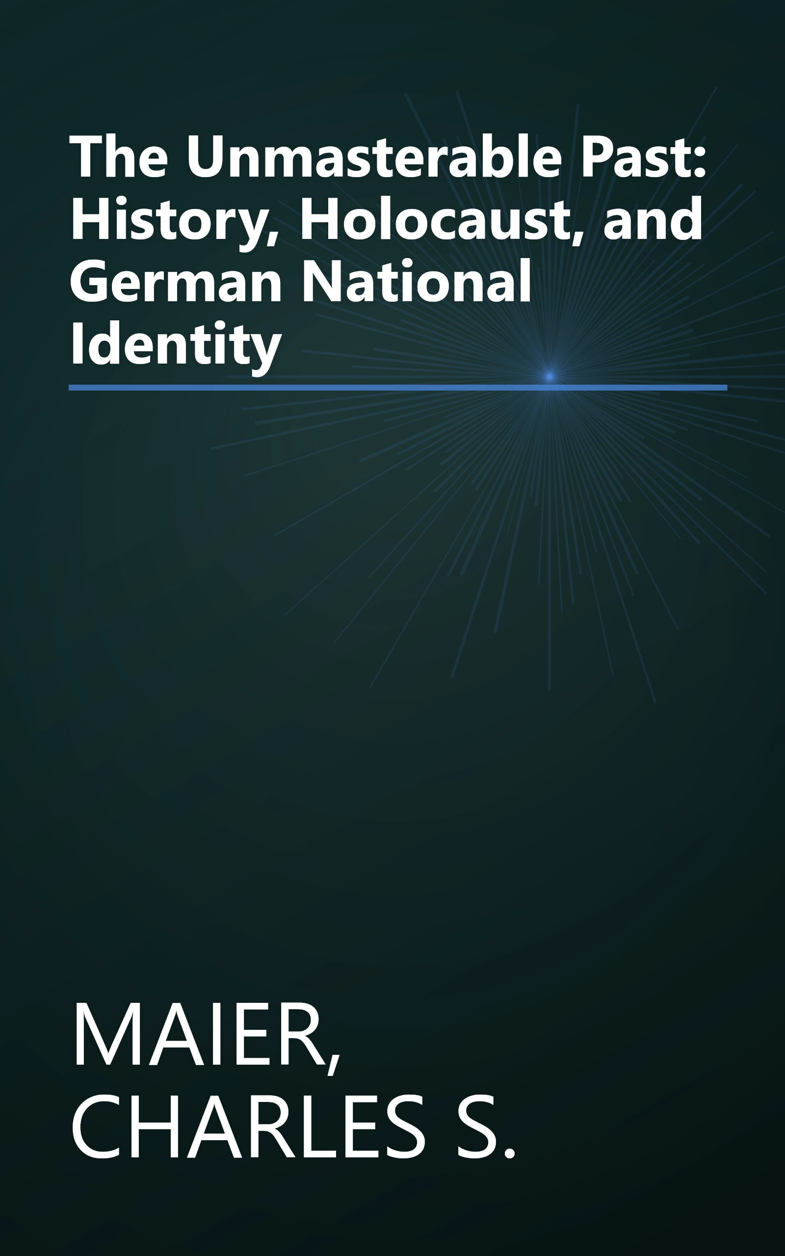 The Unmasterable Past: History, Holocaust, and German National Identity book cover