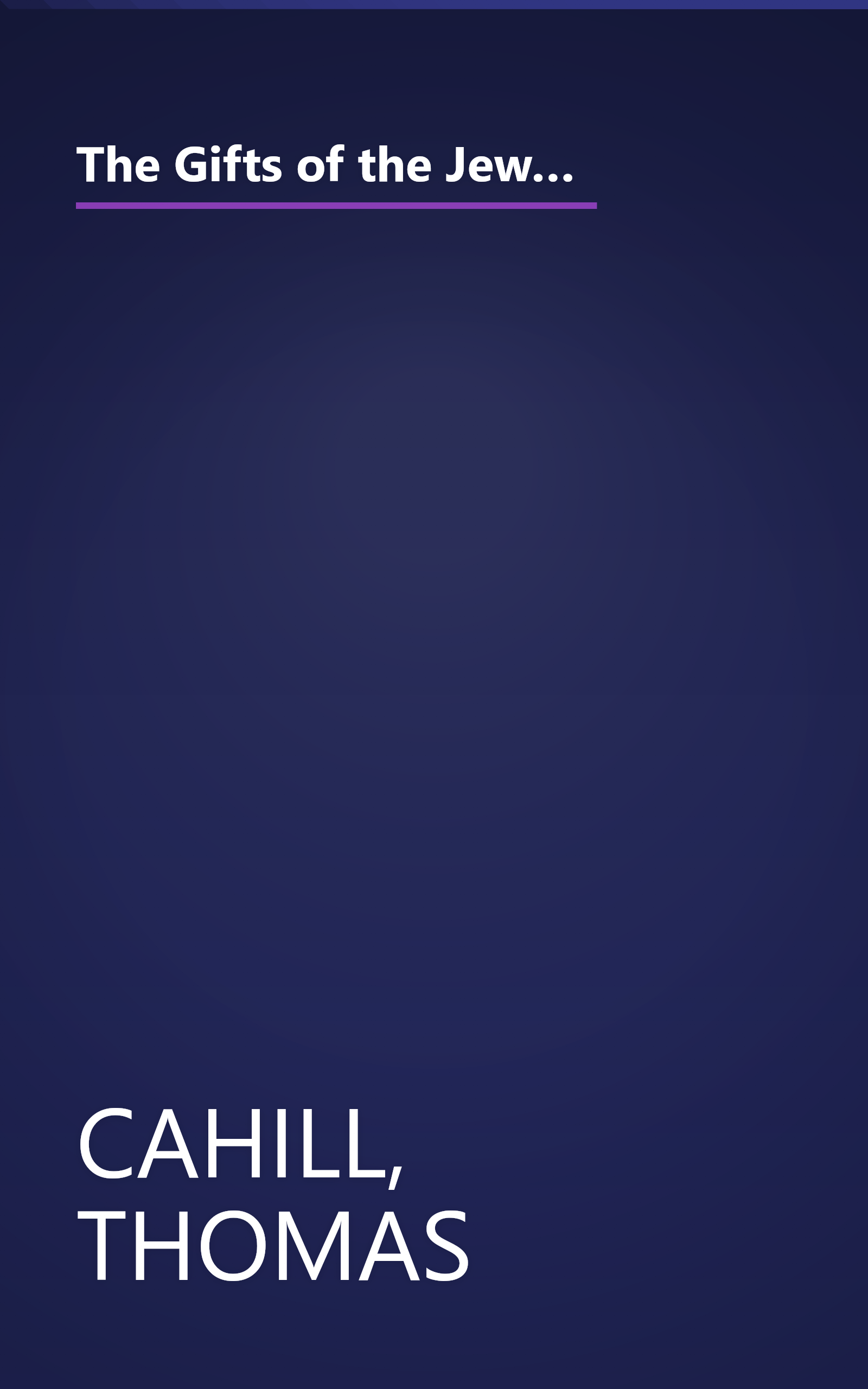 The Gifts of the Jews: How a Tribe of Desert Nomads Changed the Way Everyone Thinks and Feels (The Hinges of History) book cover