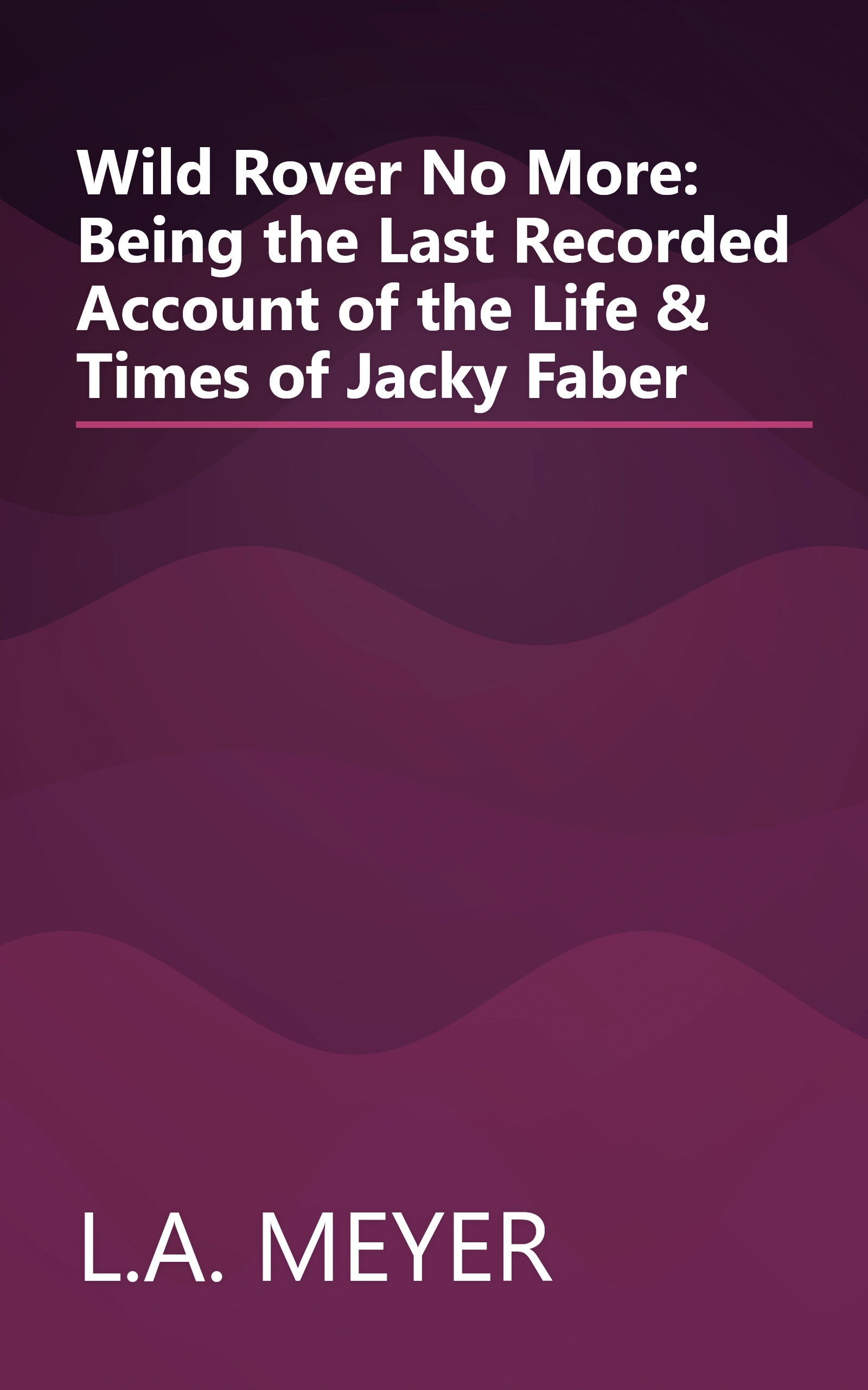 Wild Rover No More: Being the Last Recorded Account of the Life & Times of Jacky Faber book cover
