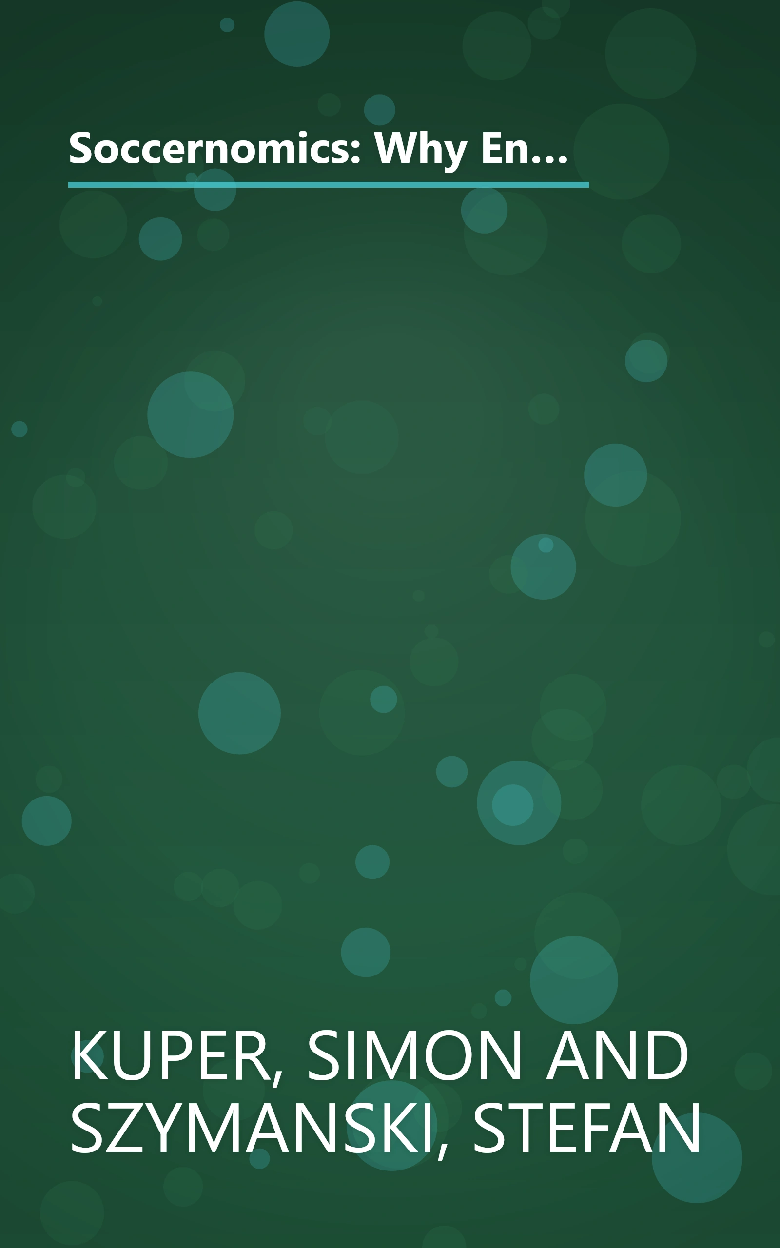 Soccernomics: Why England Loses, Why Germany and Brazil Win, and Why the U.S., Japan, Australia, Turkey--and Even Iraq--are Destined to Become the Kings of the Worl book cover