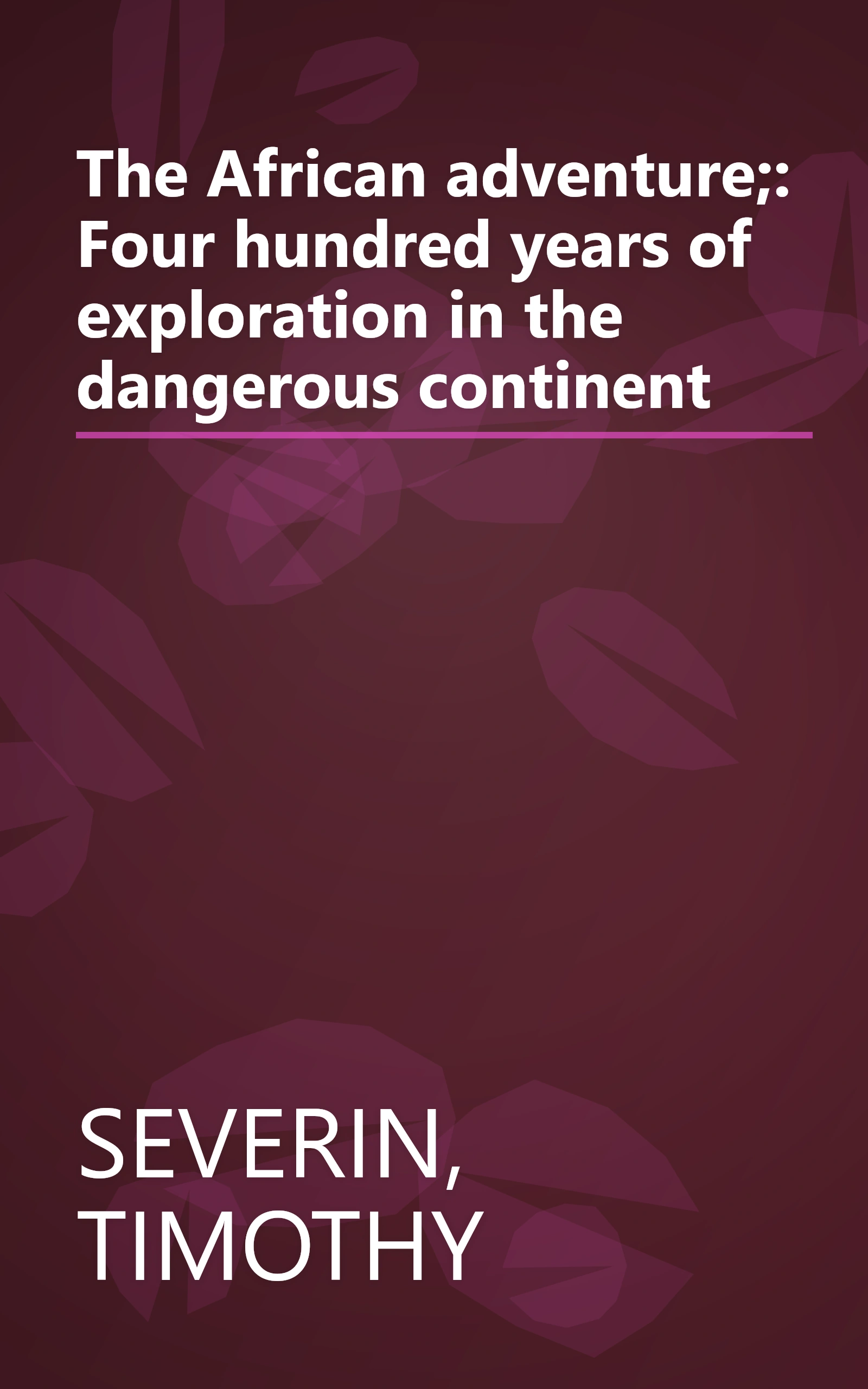 The African adventure;: Four hundred years of exploration in the dangerous continent book cover