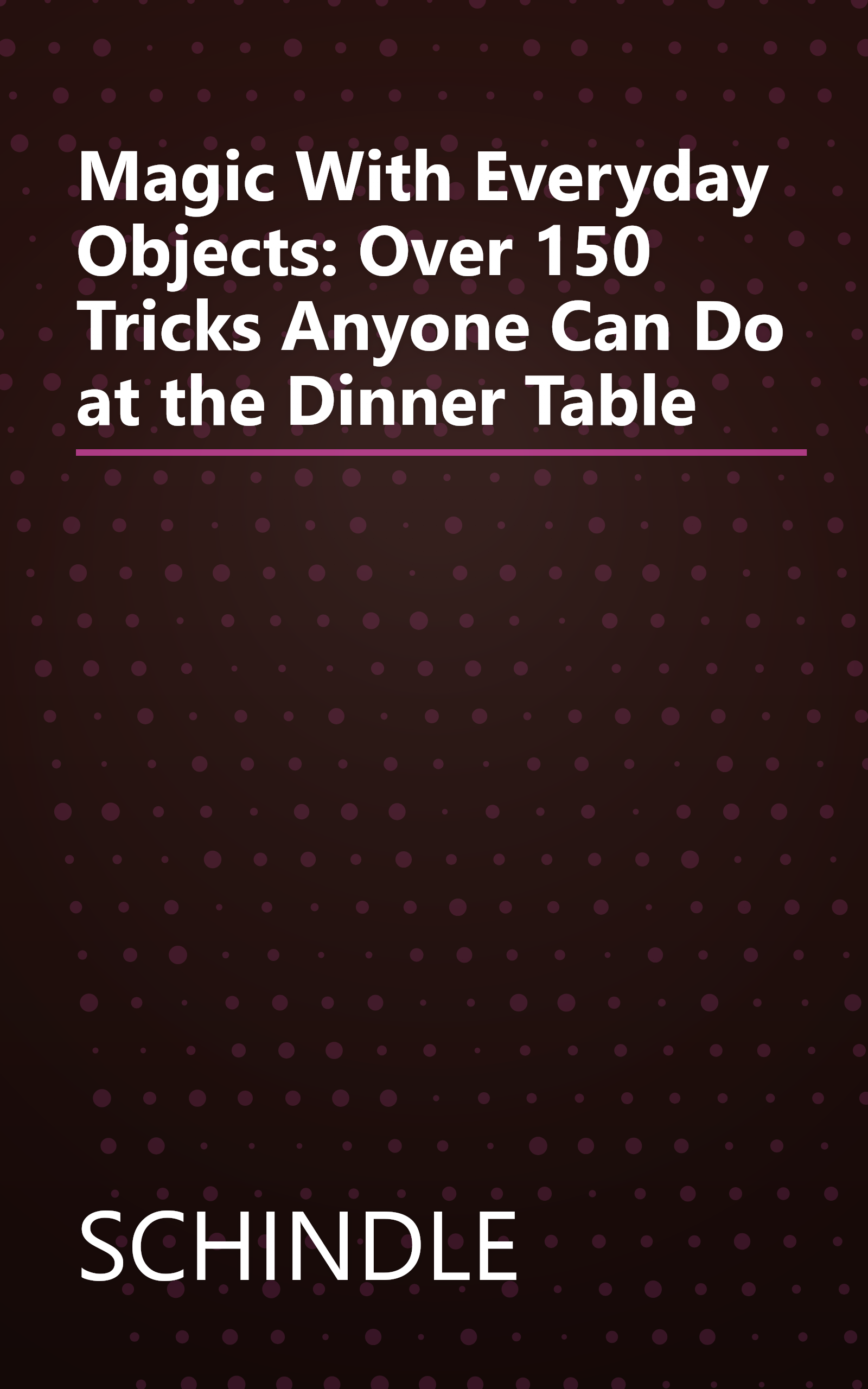 Magic With Everyday Objects: Over 150 Tricks Anyone Can Do at the Dinner Table book cover