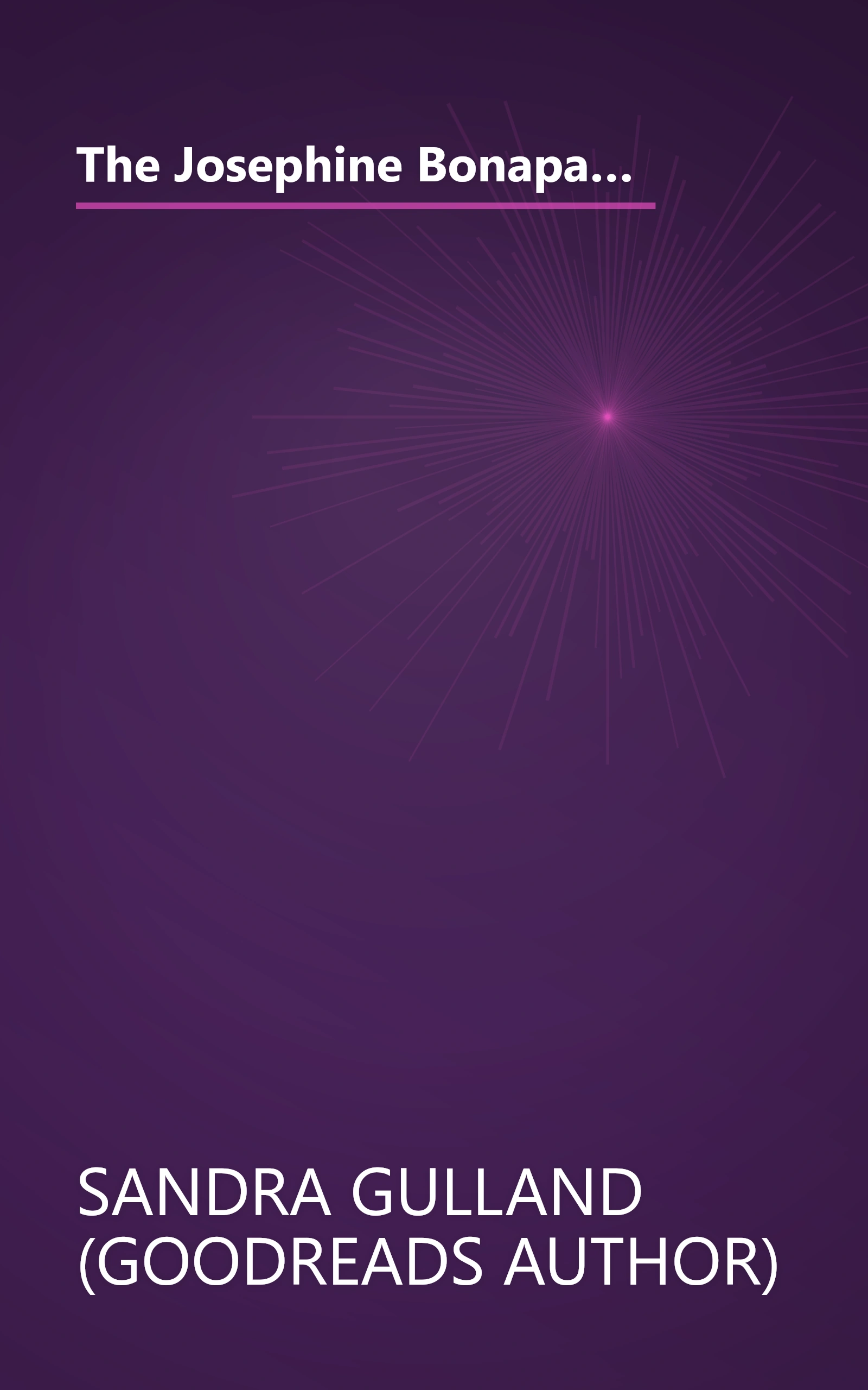 The Josephine Bonaparte Collection  The Many Lives And Secret Sorrows Of Josephine B   Tales Of Pass (6 Minute   Expanded Summary) book cover