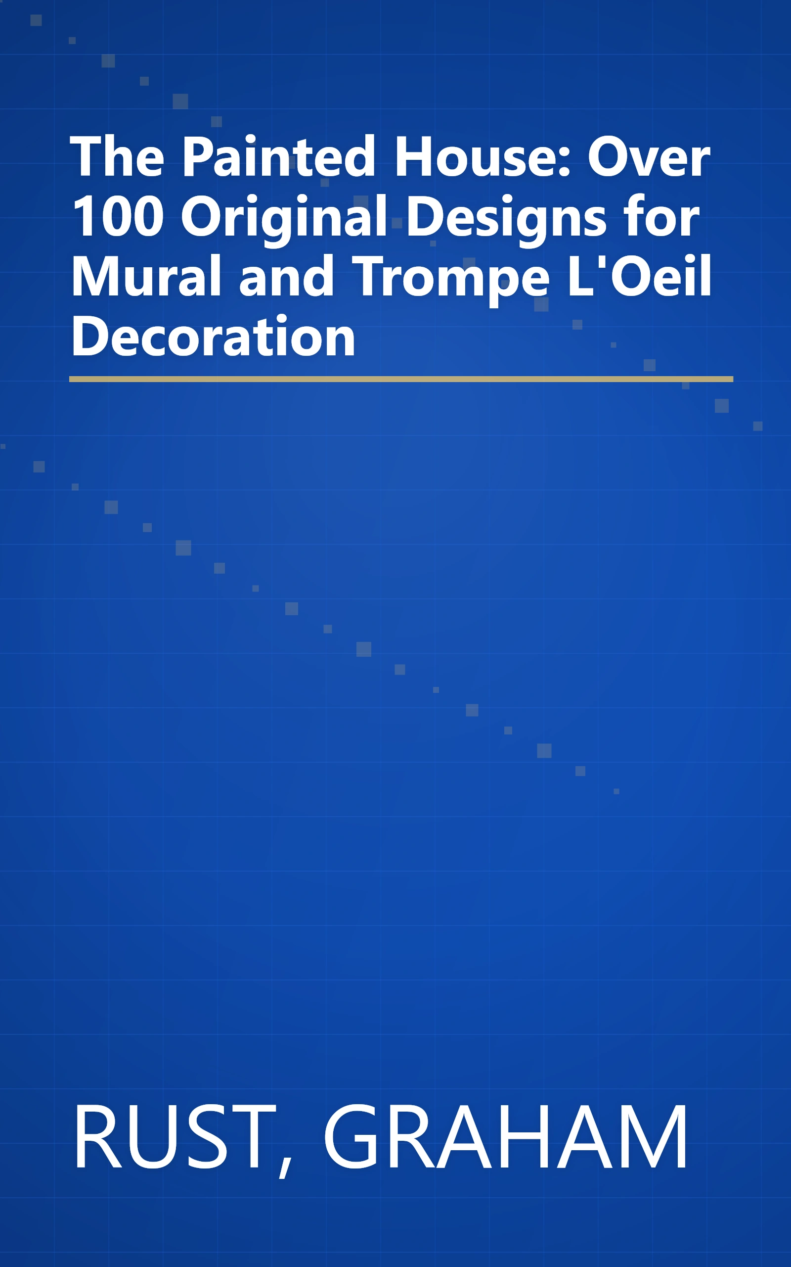 The Painted House: Over 100 Original Designs for Mural and Trompe L'Oeil Decoration book cover