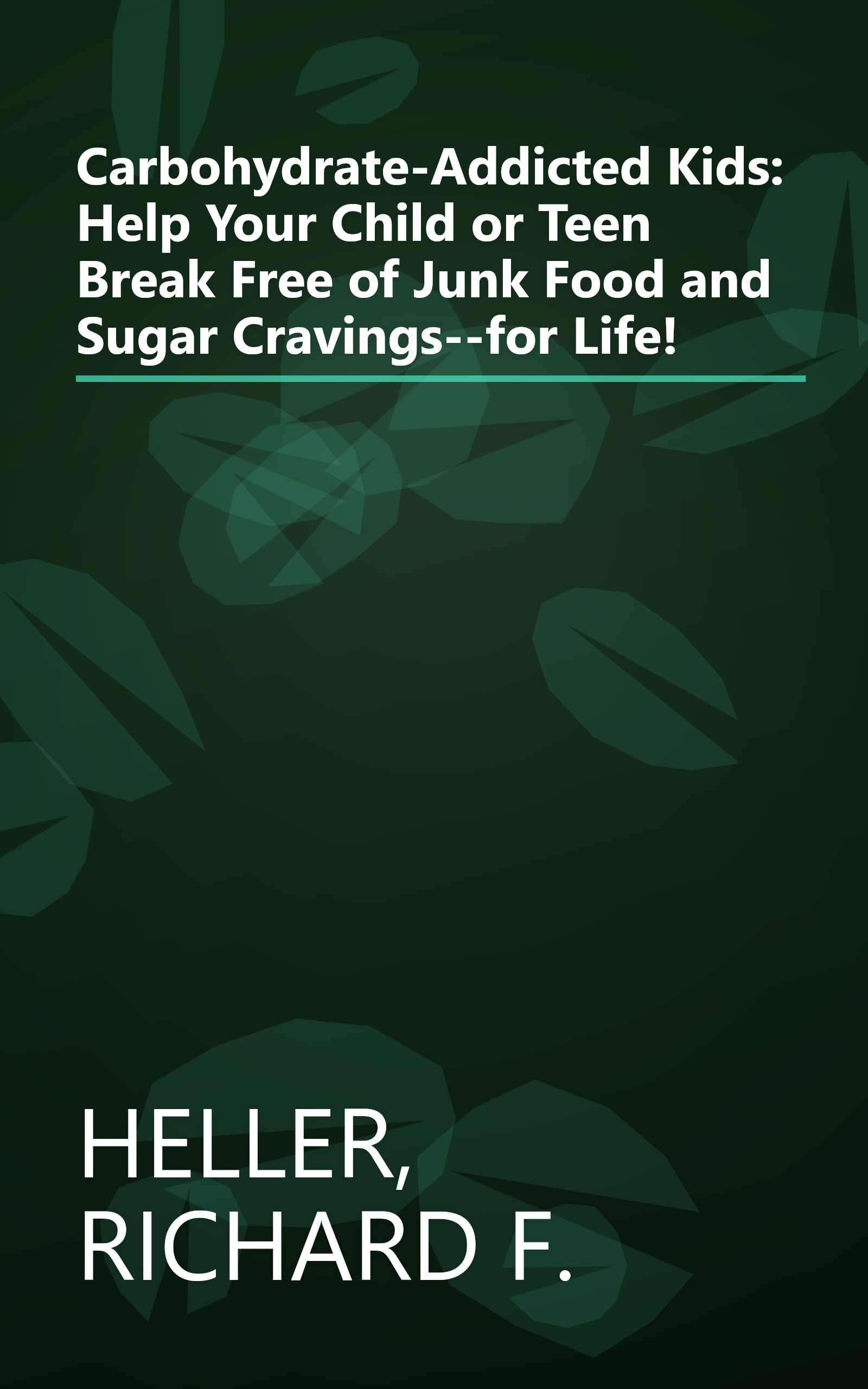 Carbohydrate-Addicted Kids: Help Your Child or Teen Break Free of Junk Food and Sugar Cravings--for Life! book cover