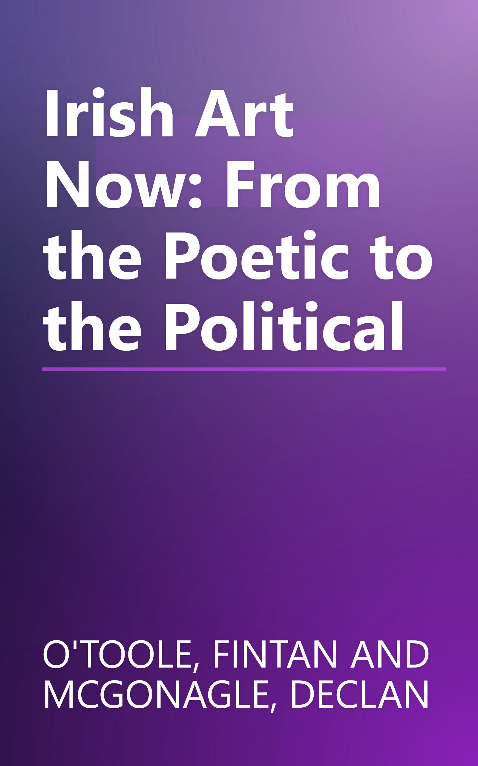 Irish Art Now: From the Poetic to the Political book cover