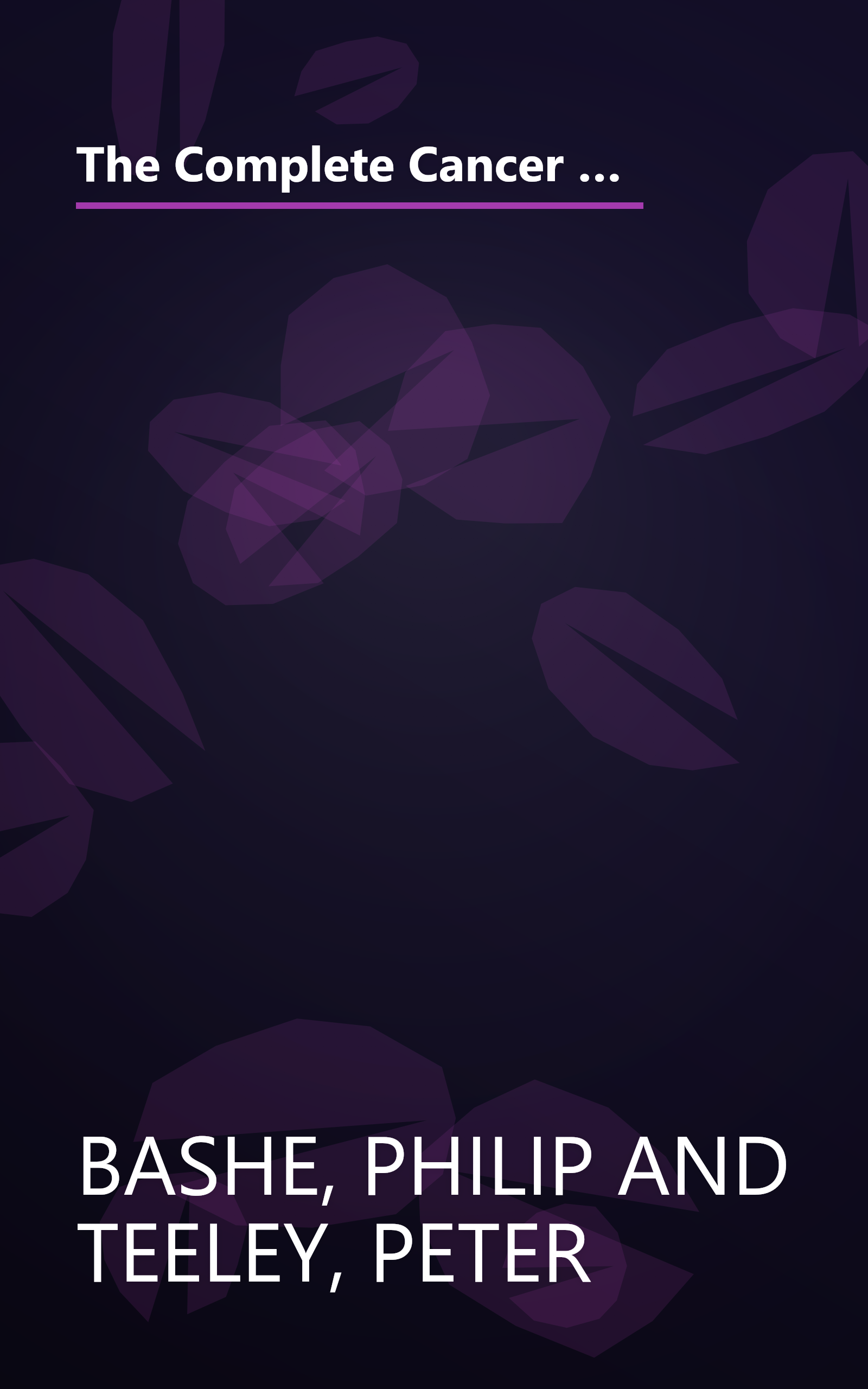 The Complete Cancer Survival Guide: The Newest, Most Comprehensive, Cutting-Edge Source for All the Latest Information on Each of the 25 Most Common Forms of Cancer book cover