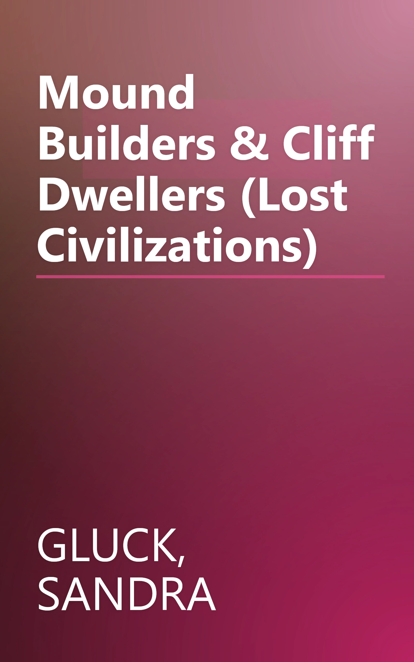 Mound Builders & Cliff Dwellers (Lost Civilizations) book cover