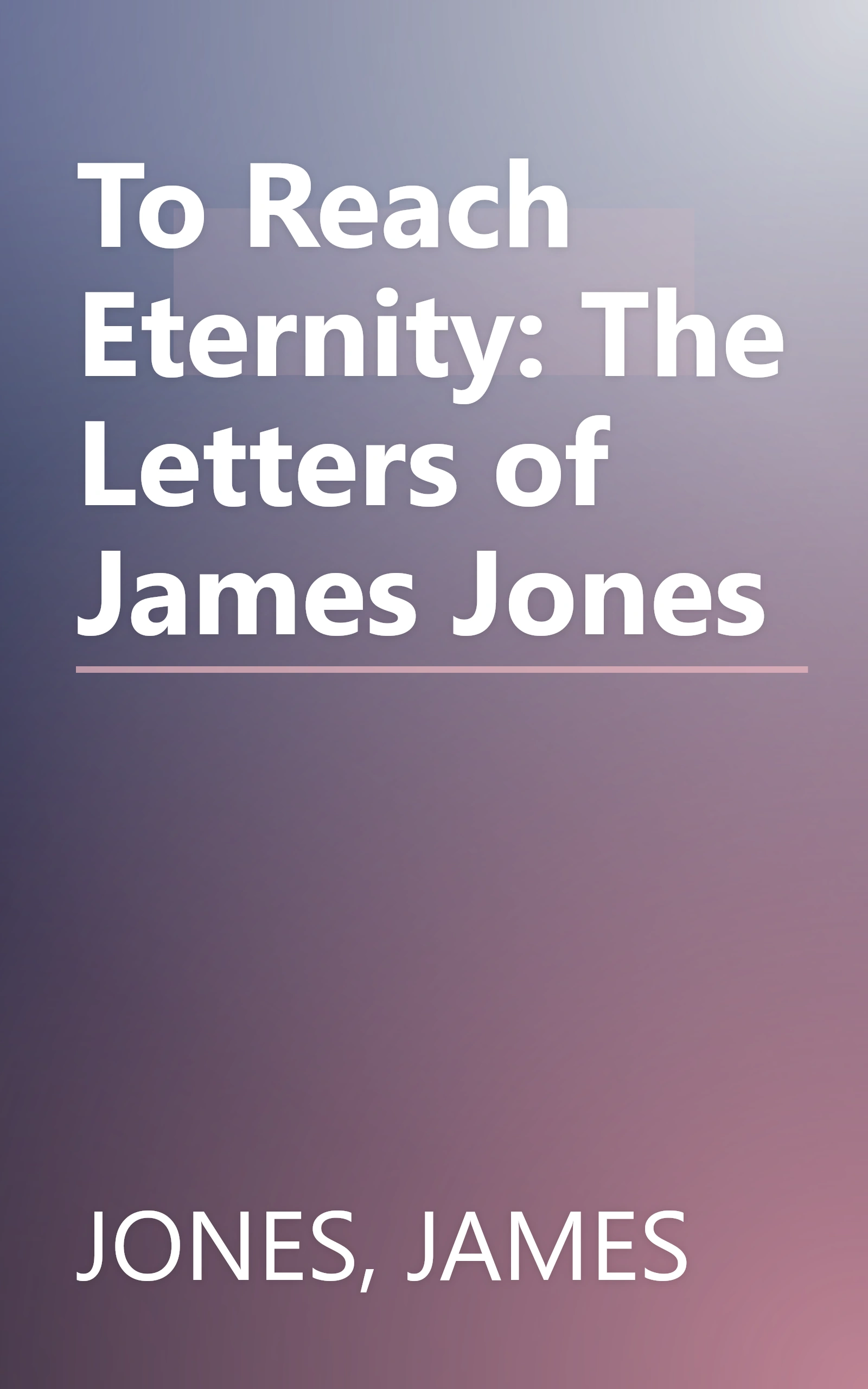 To Reach Eternity: The Letters of James Jones book cover