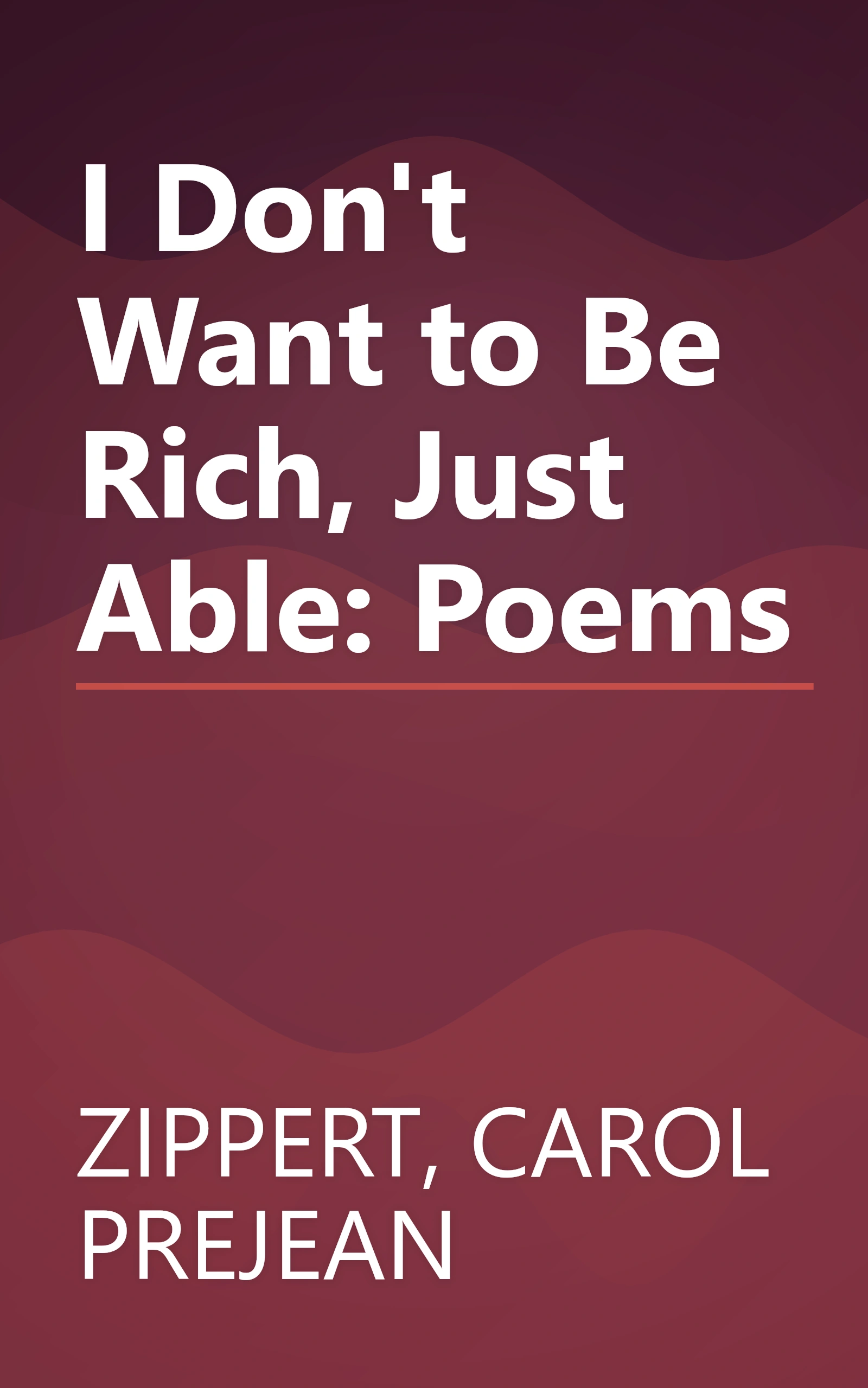 I Don't Want to Be Rich, Just Able: Poems book cover
