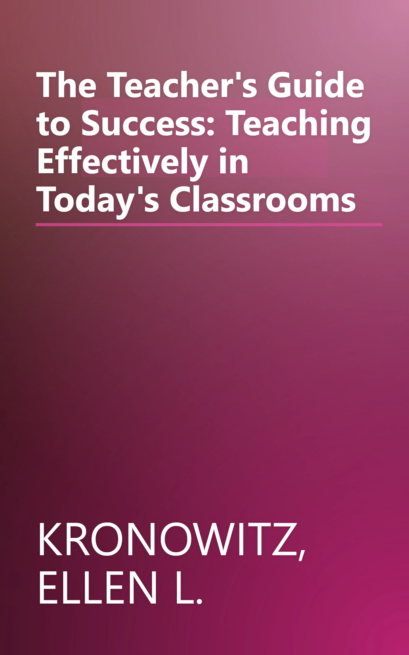 The Teacher's Guide to Success: Teaching Effectively in Today's Classrooms book cover